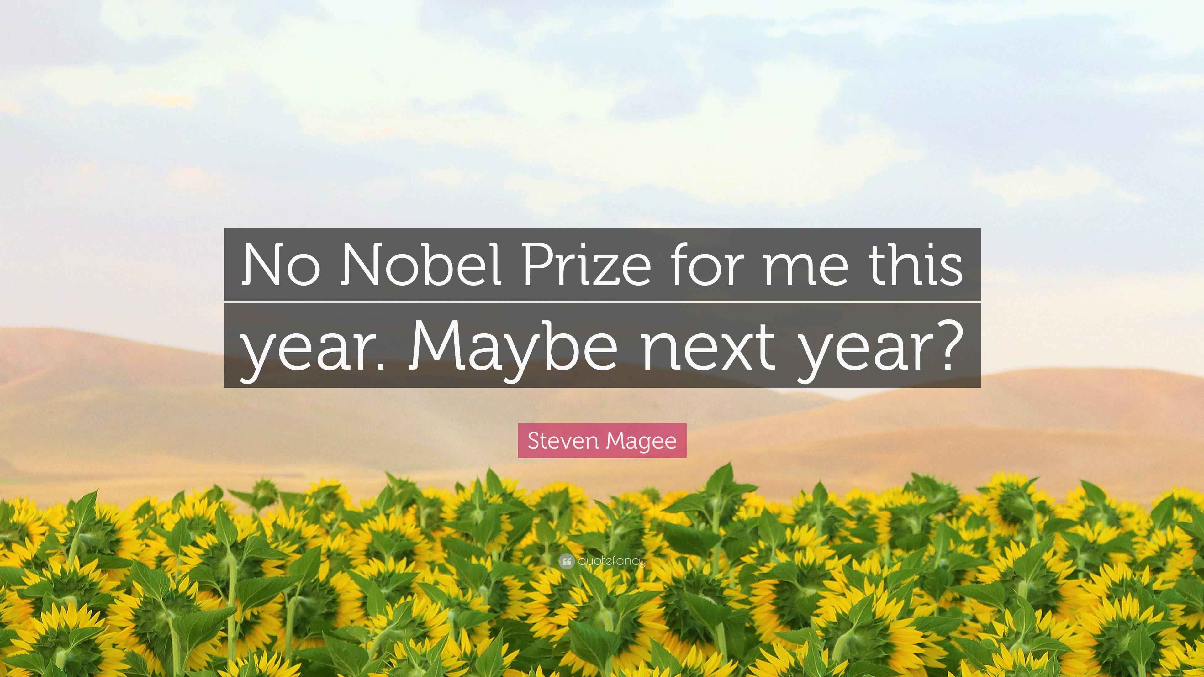 Steven Magee Quote: “No Nobel Prize for me this year. Maybe next year?”
