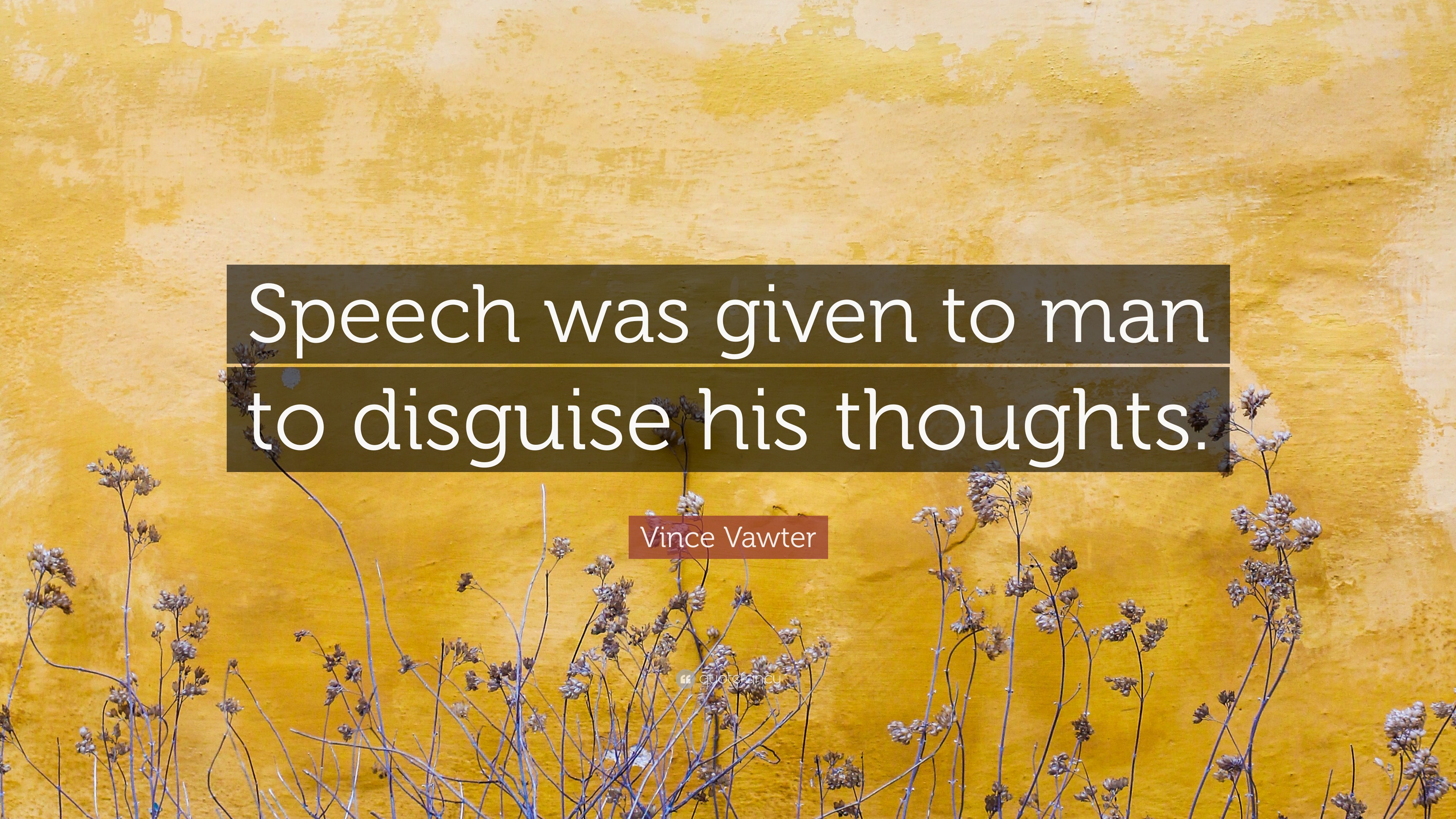 Vince Vawter Quote: “Speech was given to man to disguise his thoughts.”