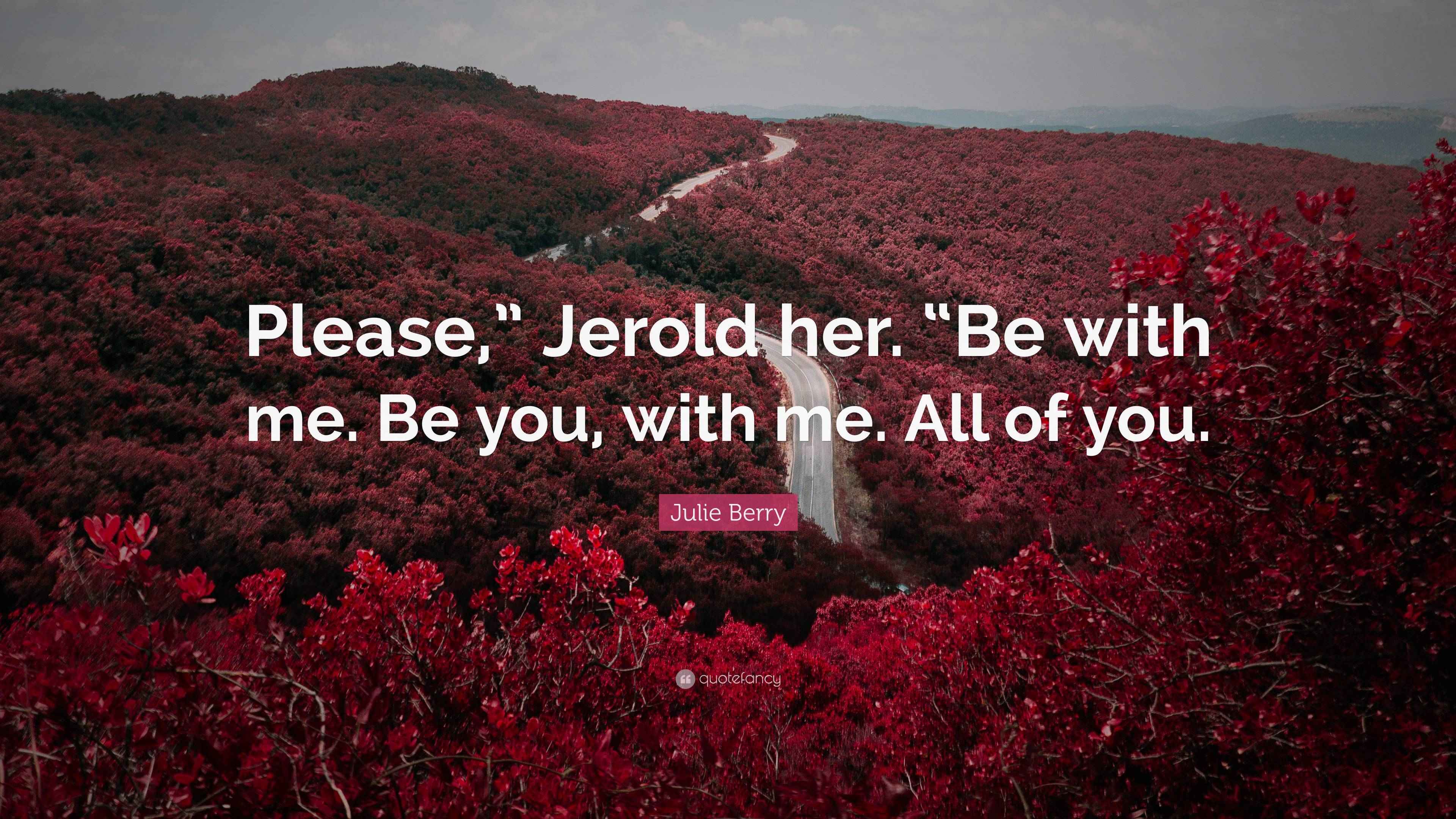 Julie Berry Quote: “Please,” Jerold her. “Be with me. Be you, with me ...