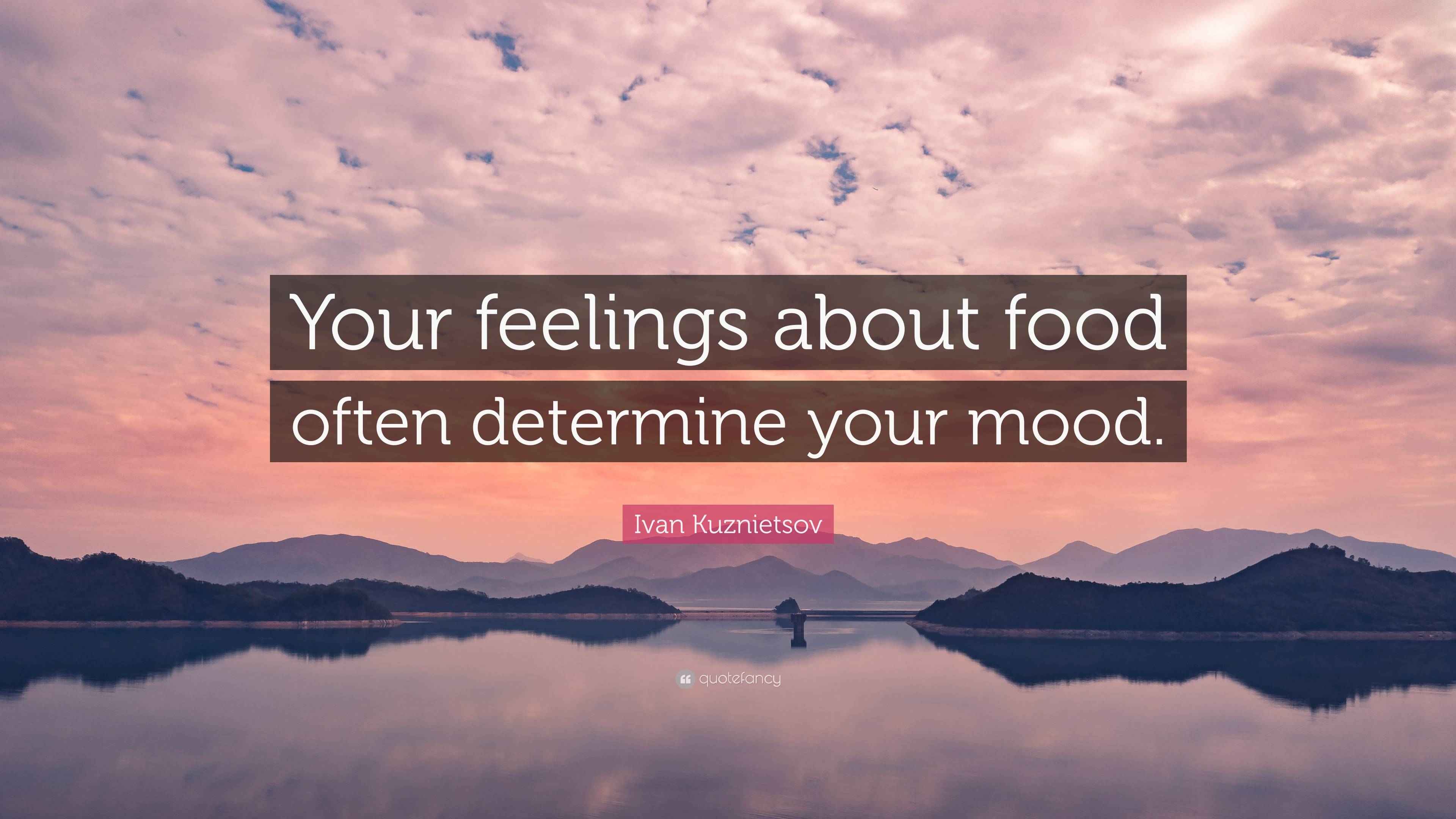 Ivan Kuznietsov Quote: “Your feelings about food often determine your ...