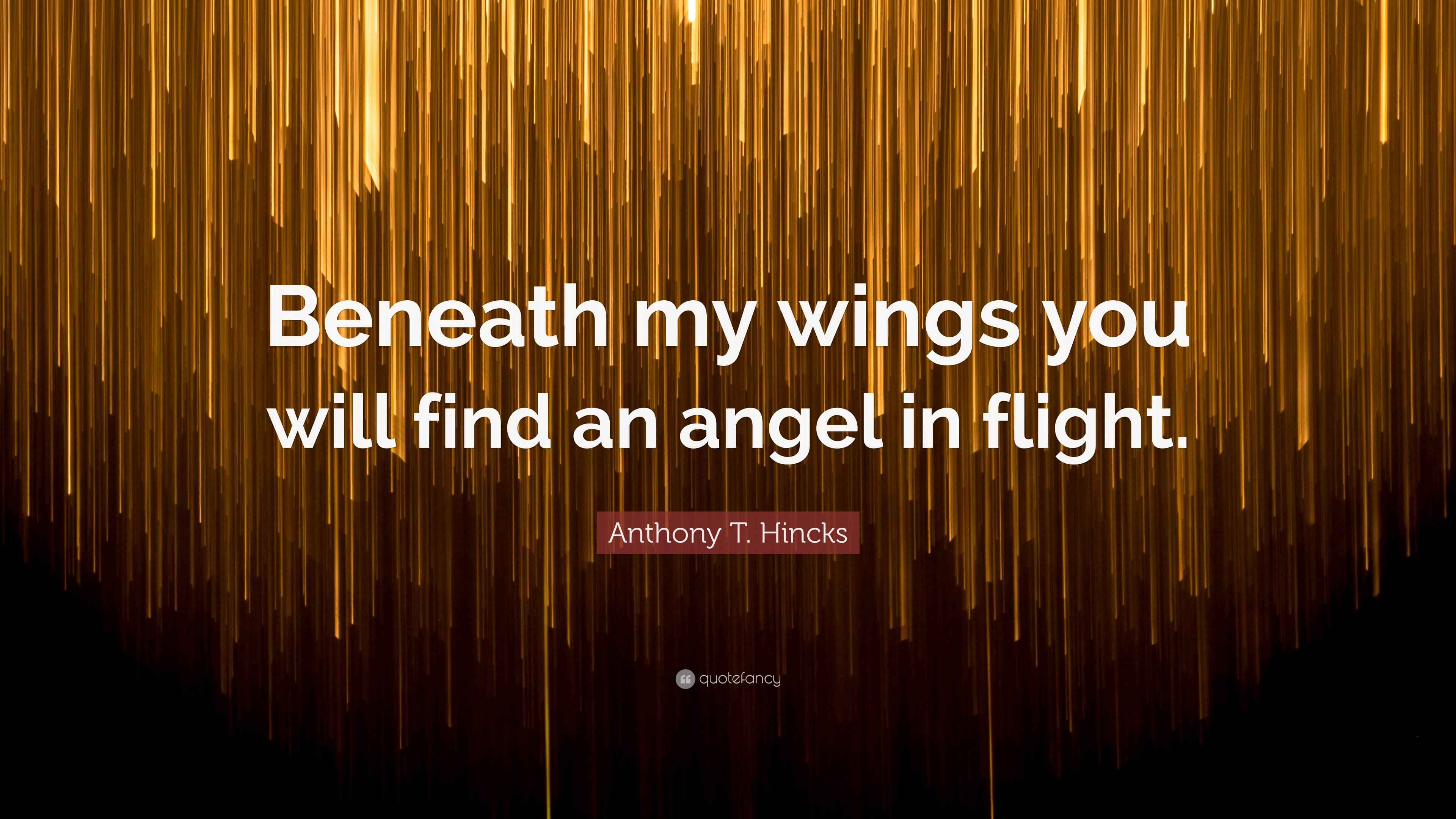Anthony T. Hincks Quote: “Beneath my wings you will find an angel in ...