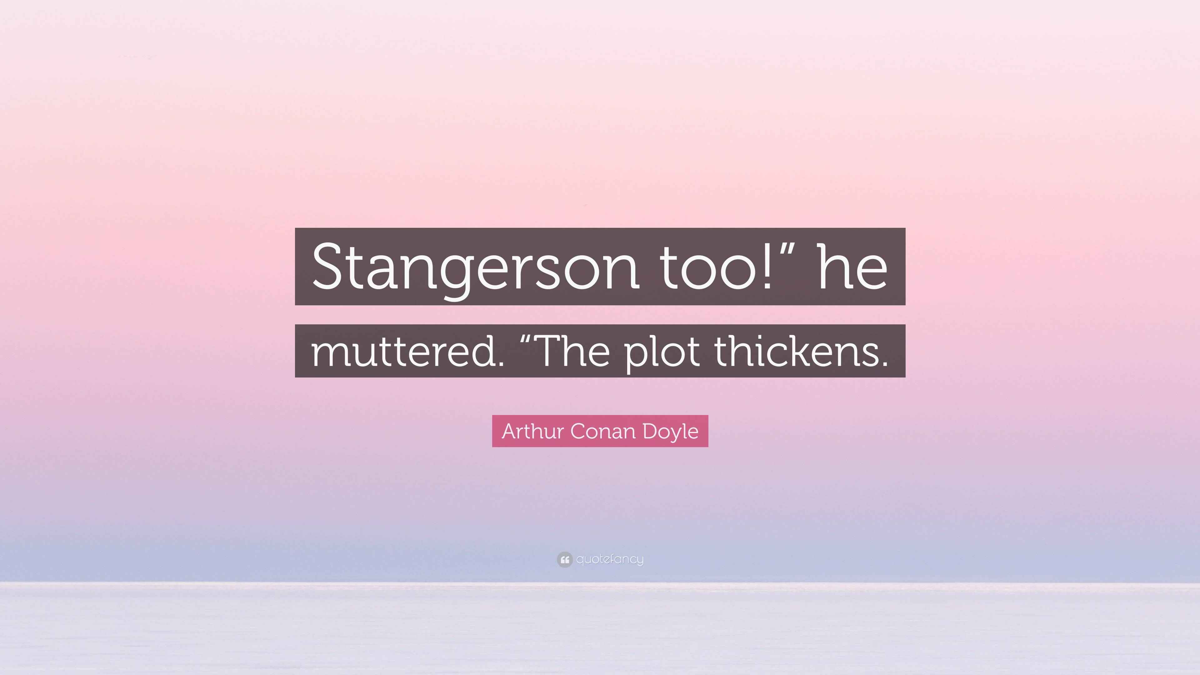 Arthur Conan Doyle Quote: “Stangerson too!” he muttered. “The plot ...