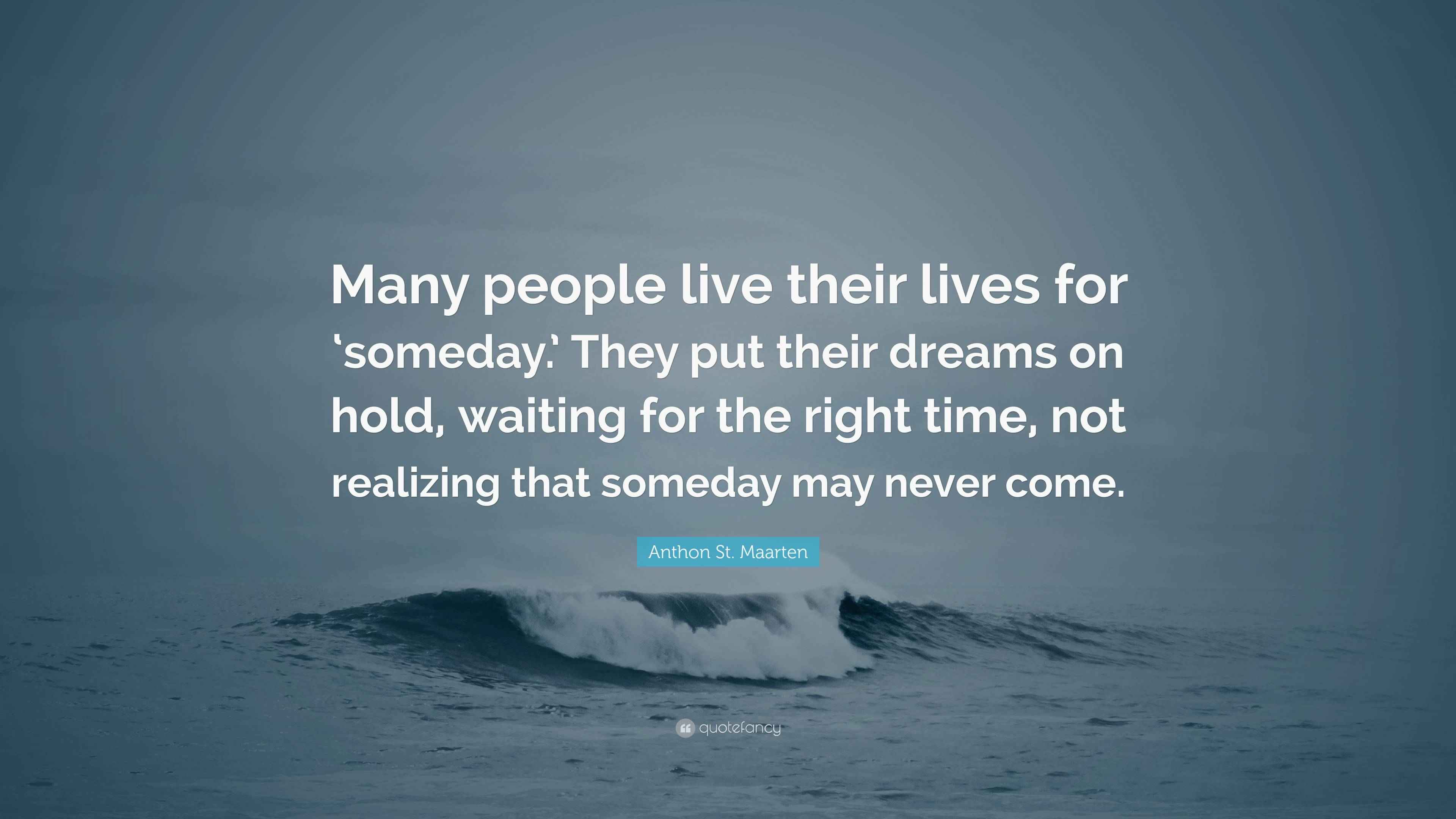 Anthon St. Maarten Quote: “Many people live their lives for ‘someday ...
