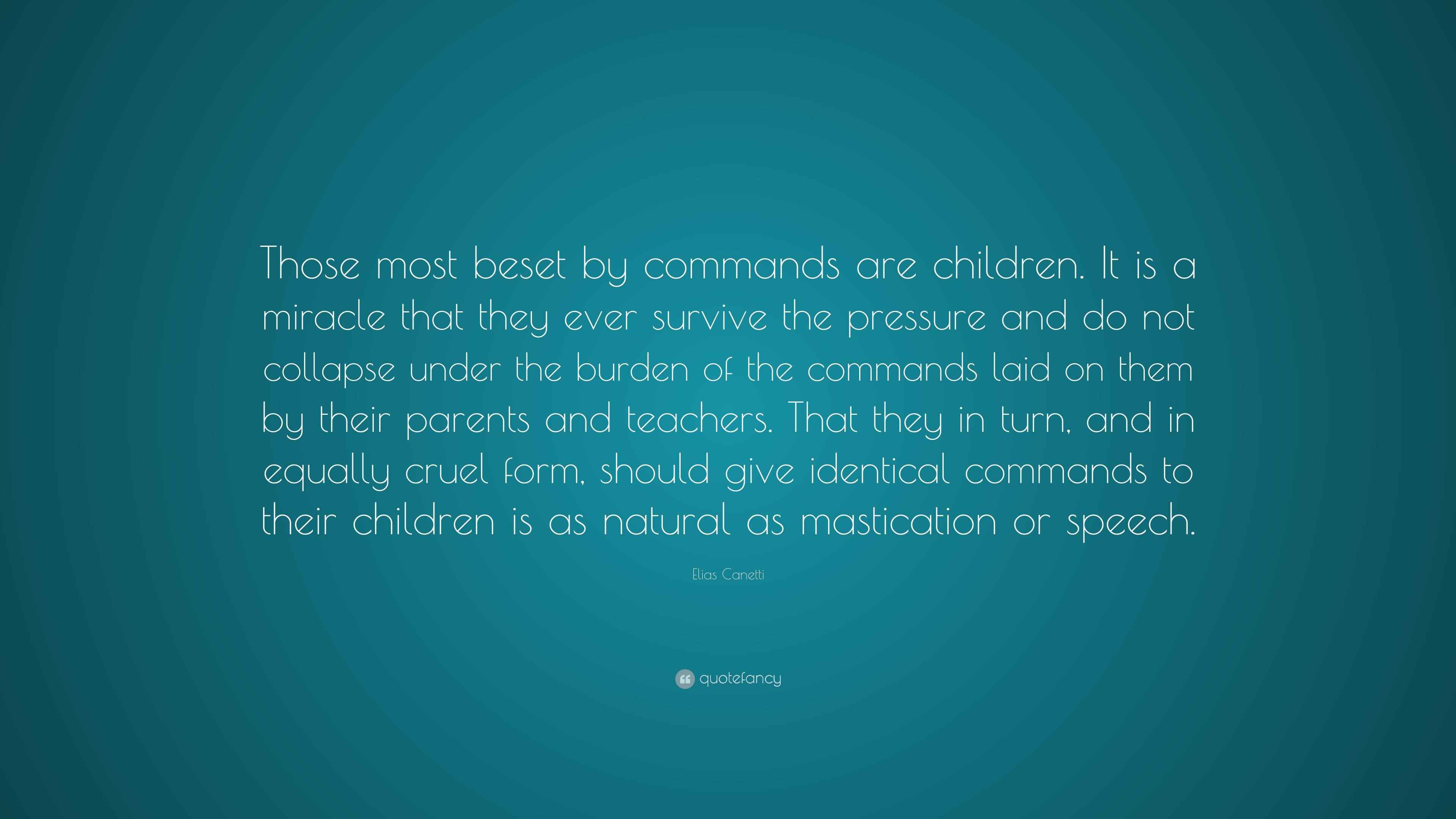 Elias Canetti Quote: “Those most beset by commands are children. It is ...