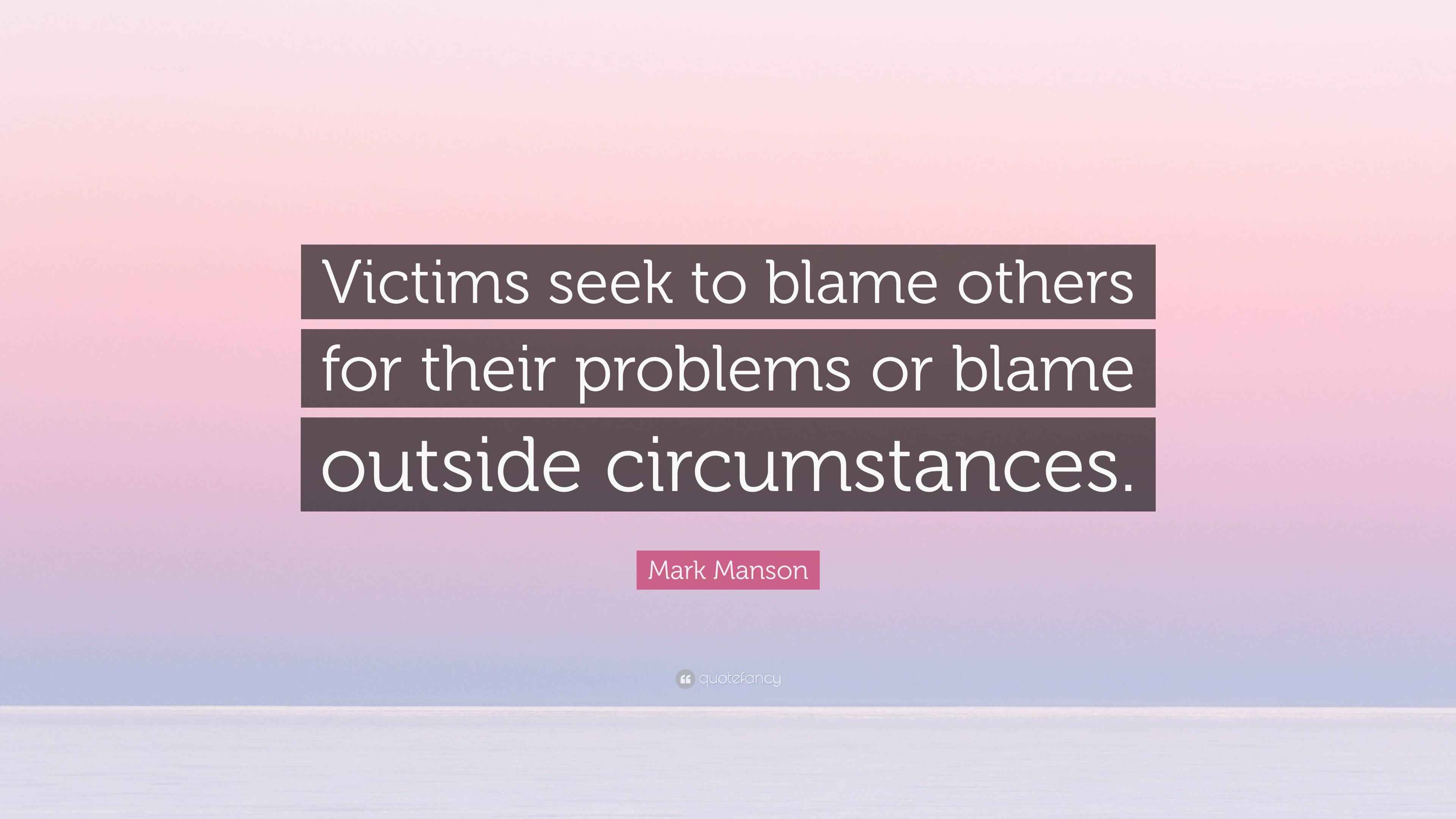 Mark Manson Quote: “Victims seek to blame others for their problems or ...