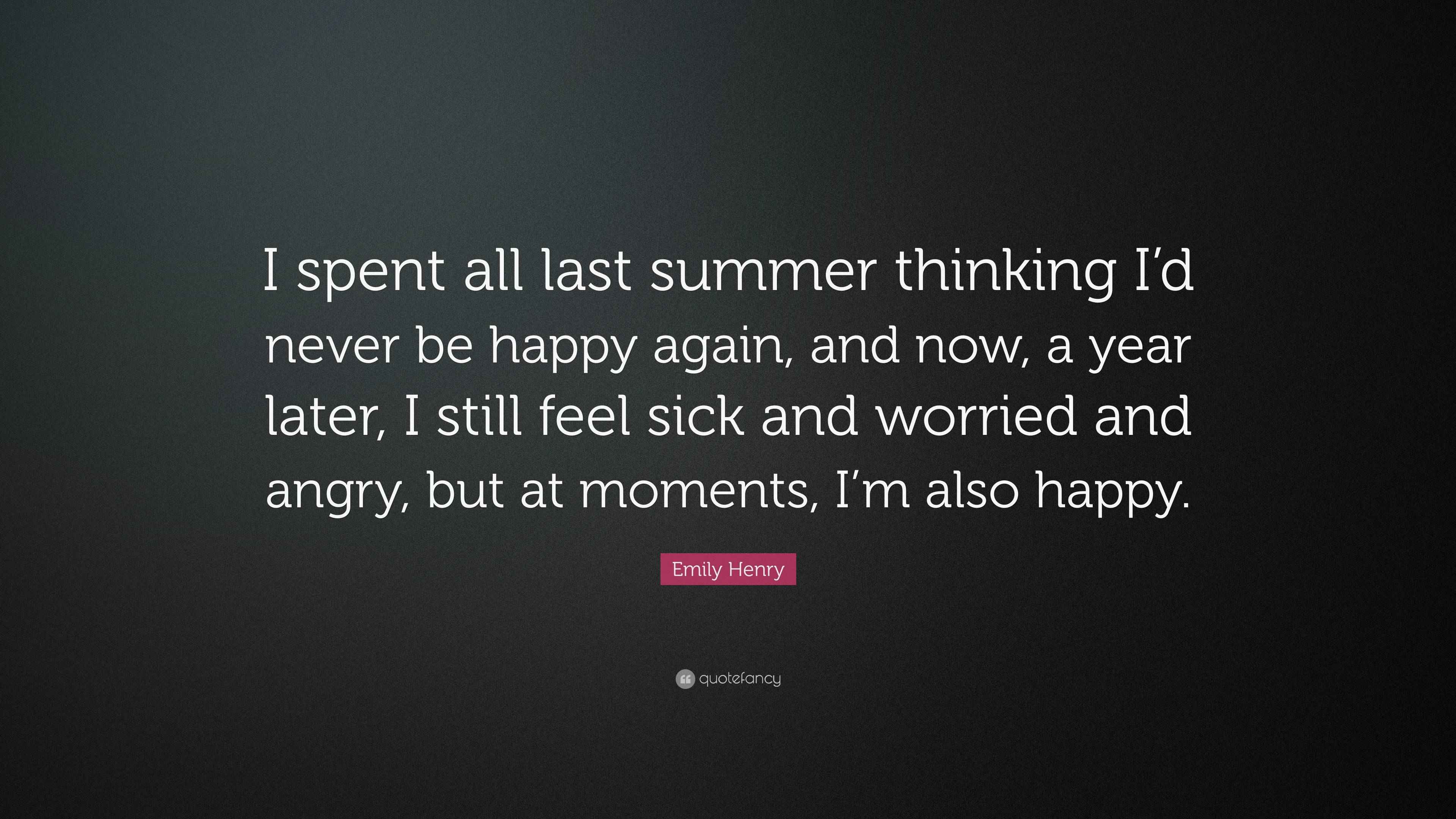 Emily Henry Quote: “I spent all last summer thinking I’d never be happy ...