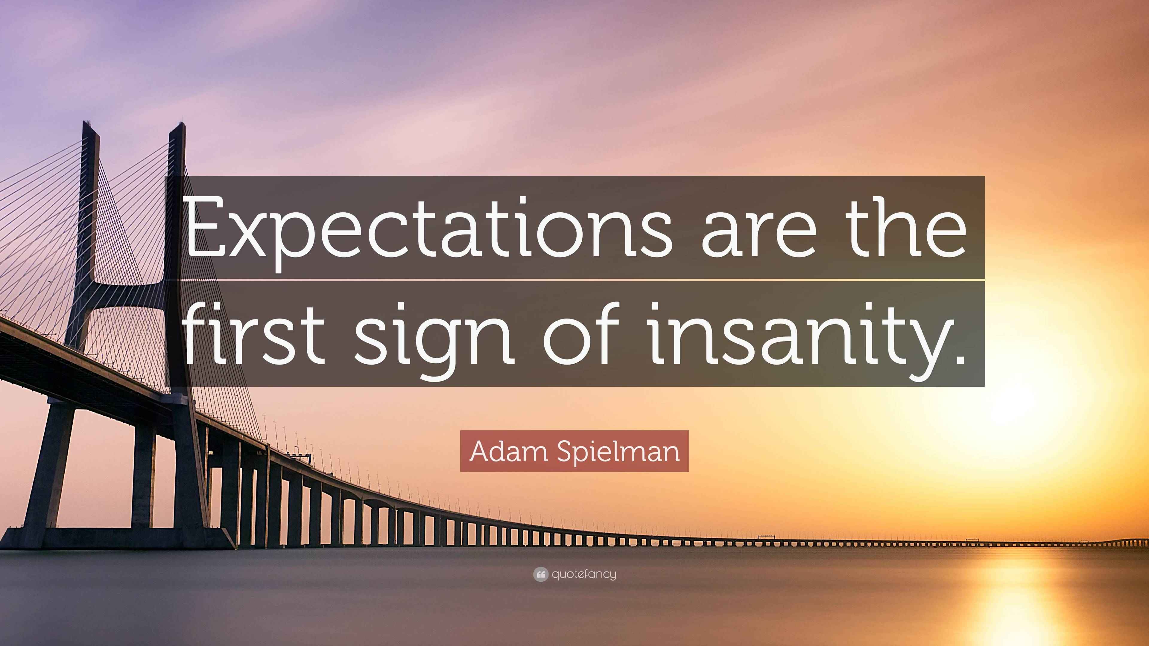 Adam Spielman Quote: “Expectations are the first sign of insanity.”