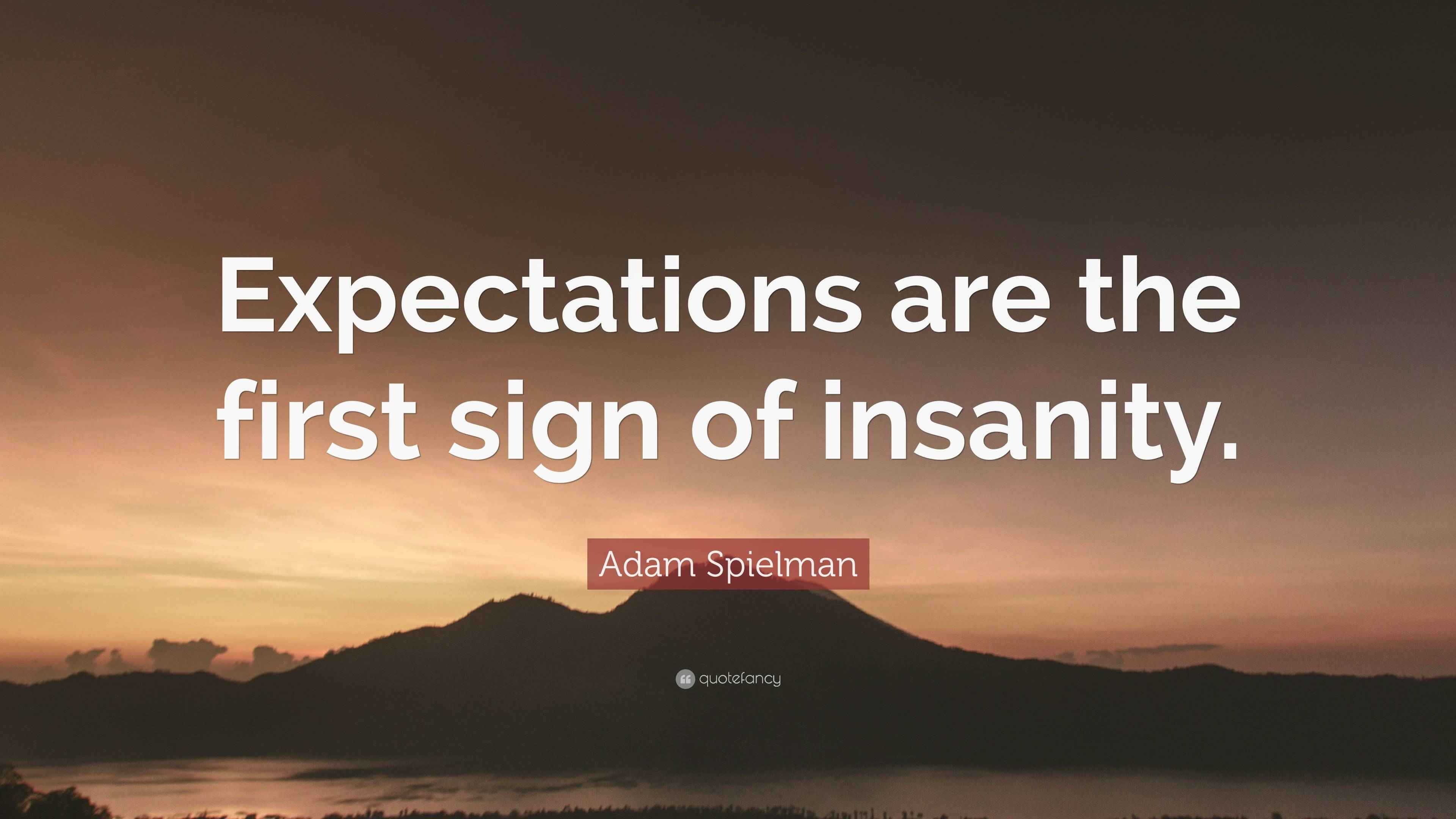 Adam Spielman Quote: “Expectations are the first sign of insanity.”