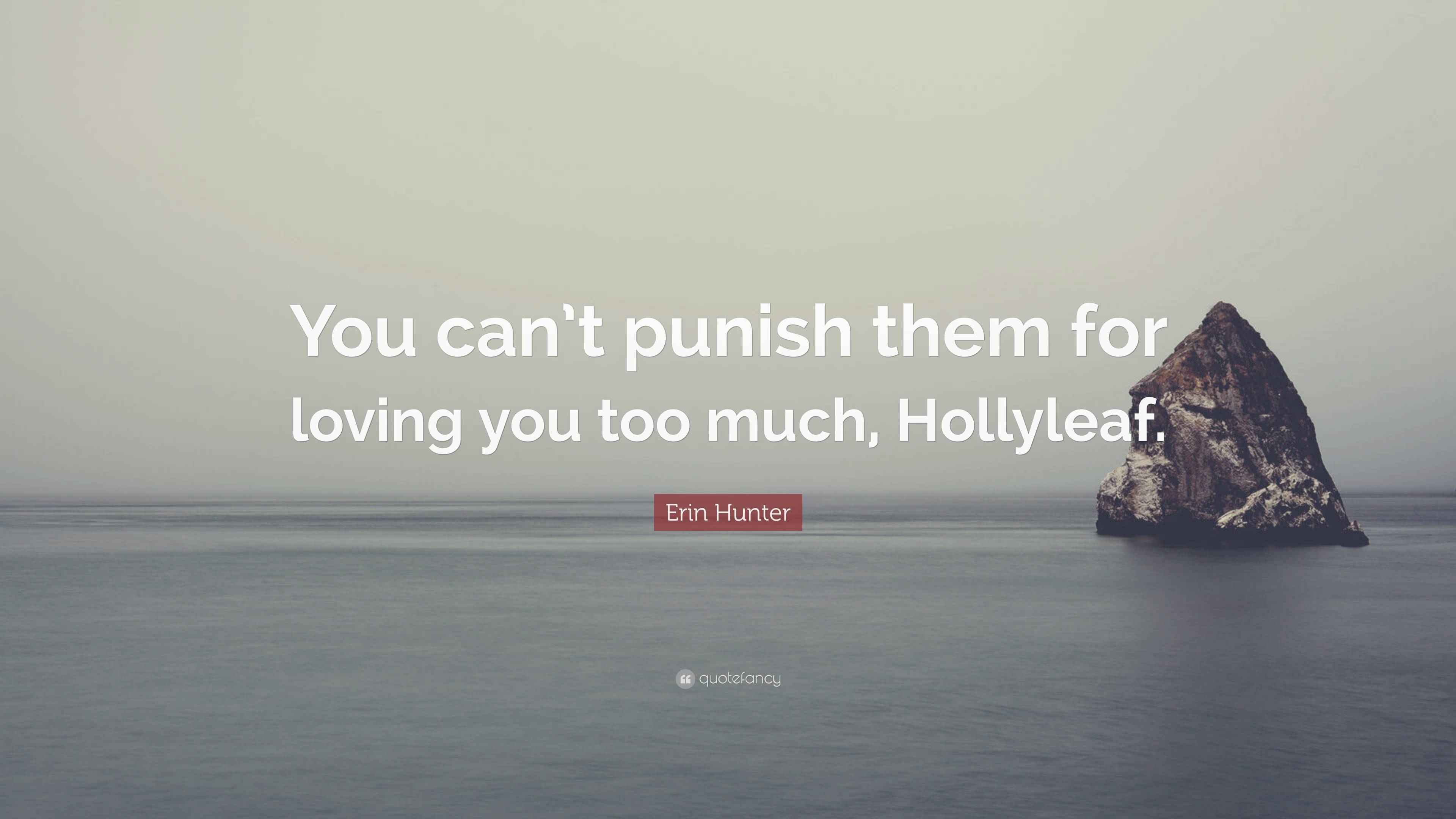 Erin Hunter Quote: “You can’t punish them for loving you too much ...