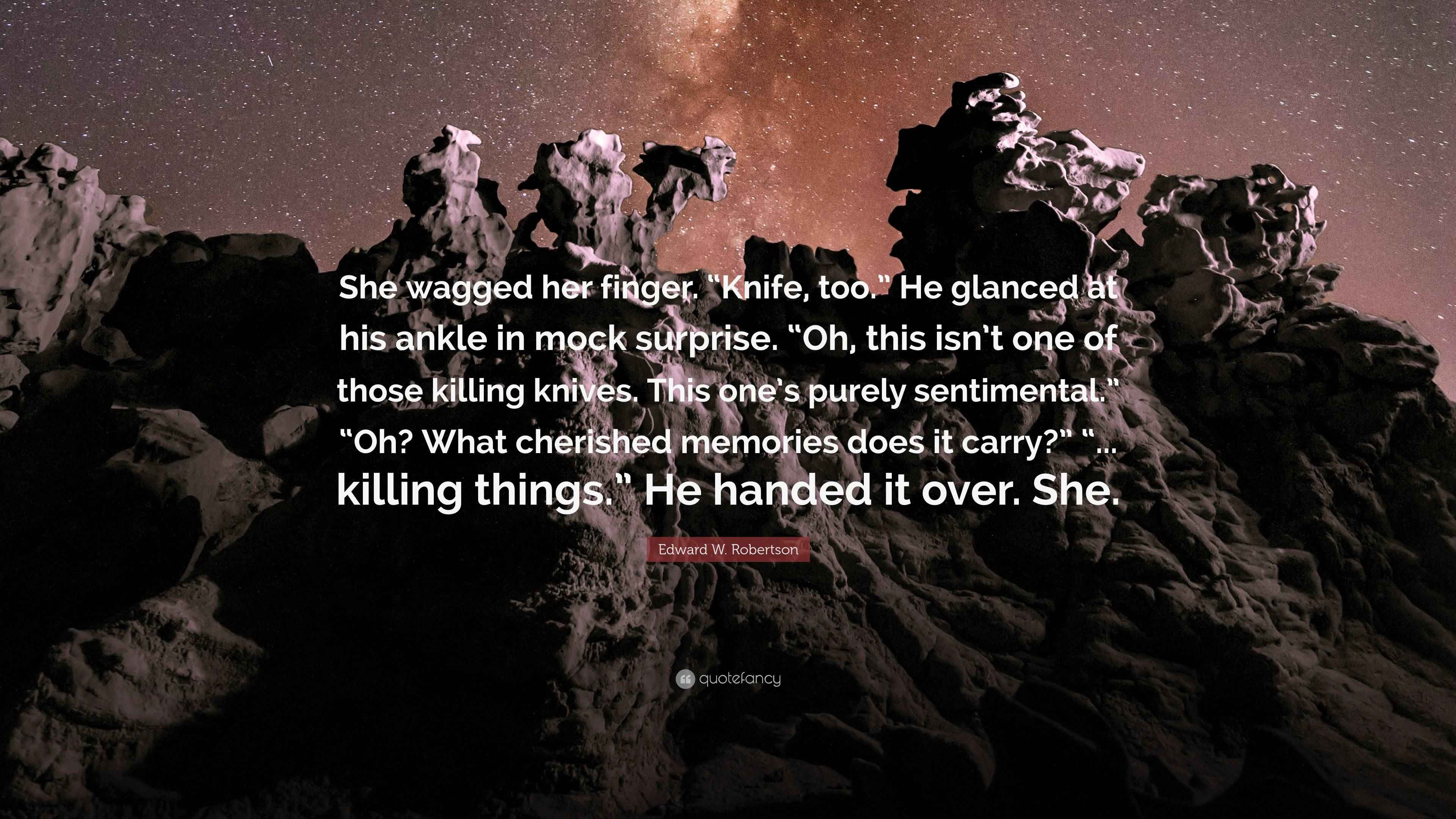 Edward W. Robertson Quote: “She wagged her finger. “Knife, too.” He ...