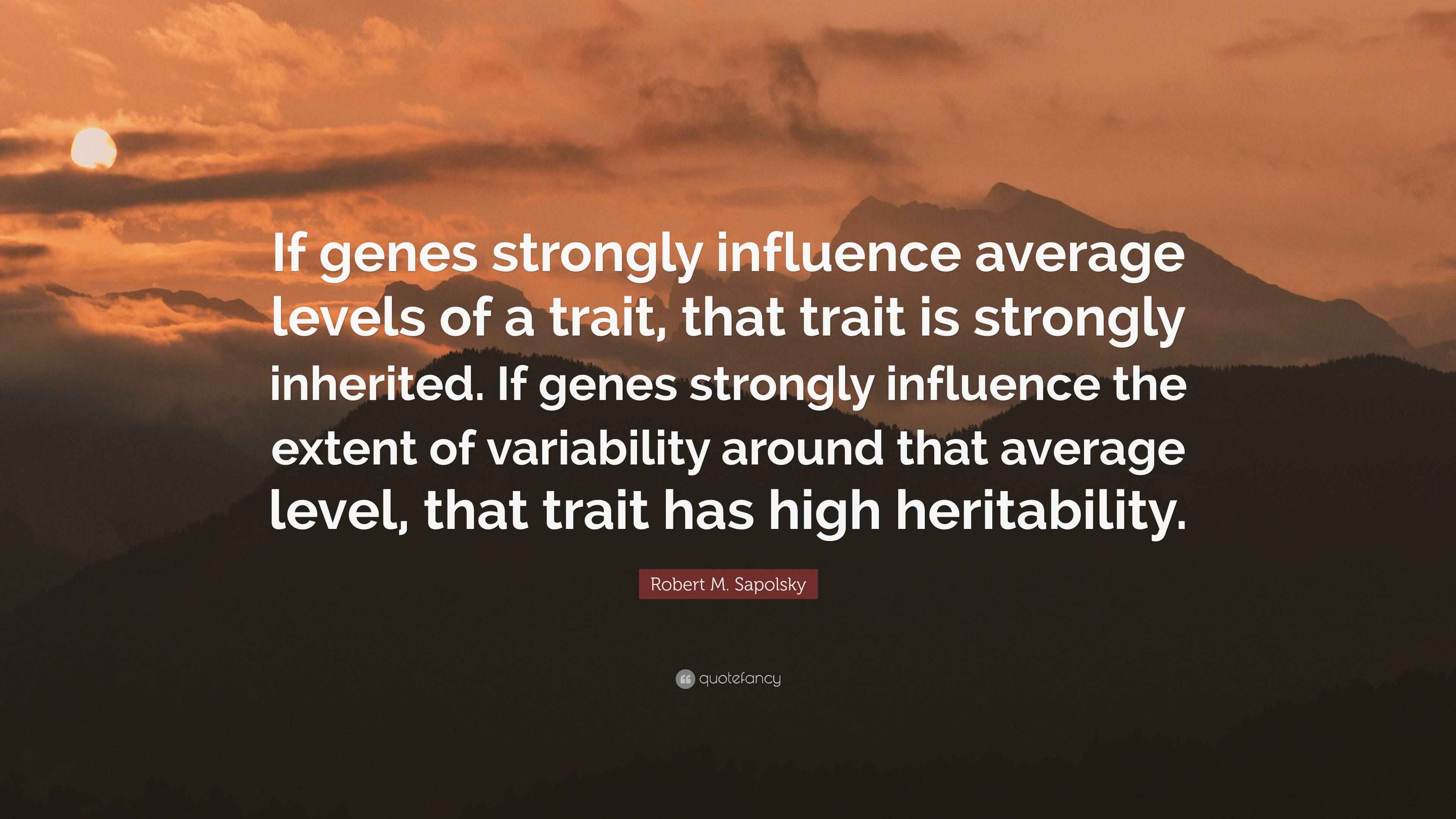 Robert M. Sapolsky Quote: “If genes strongly influence average levels ...