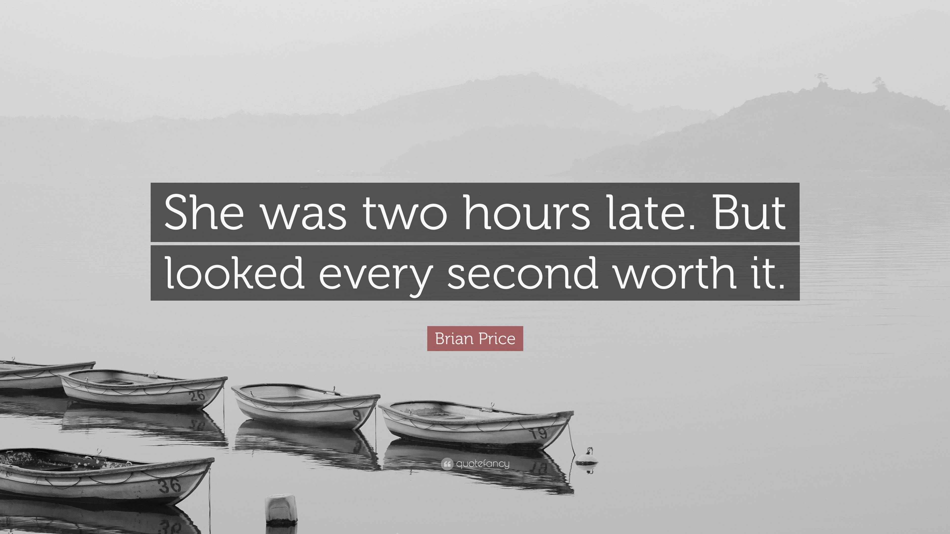 Brian Price Quote: “She was two hours late. But looked every second ...