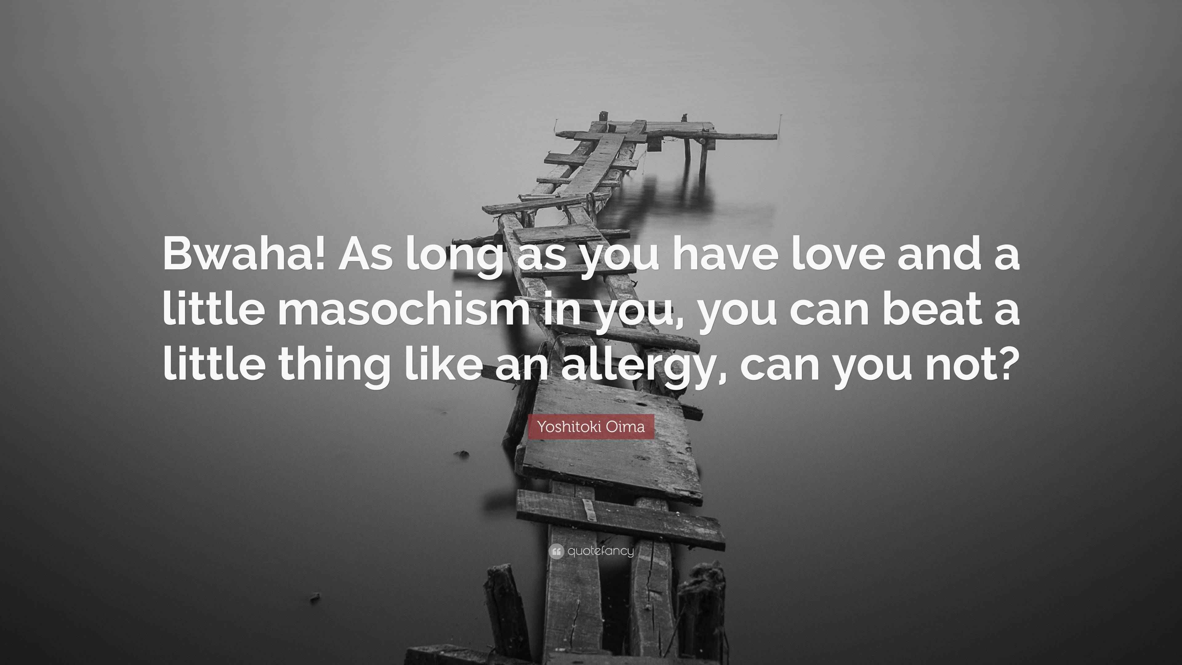 Yoshitoki Oima Quote: “Bwaha! As long as you have love and a little ...