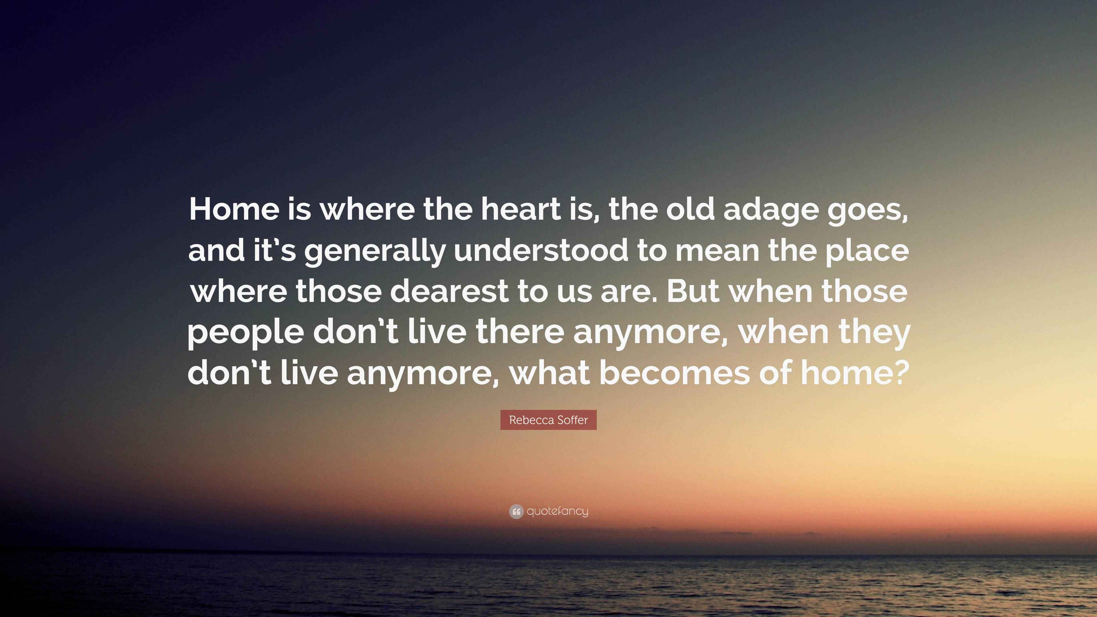Rebecca Soffer Quote: “Home is where the heart is, the old adage goes ...