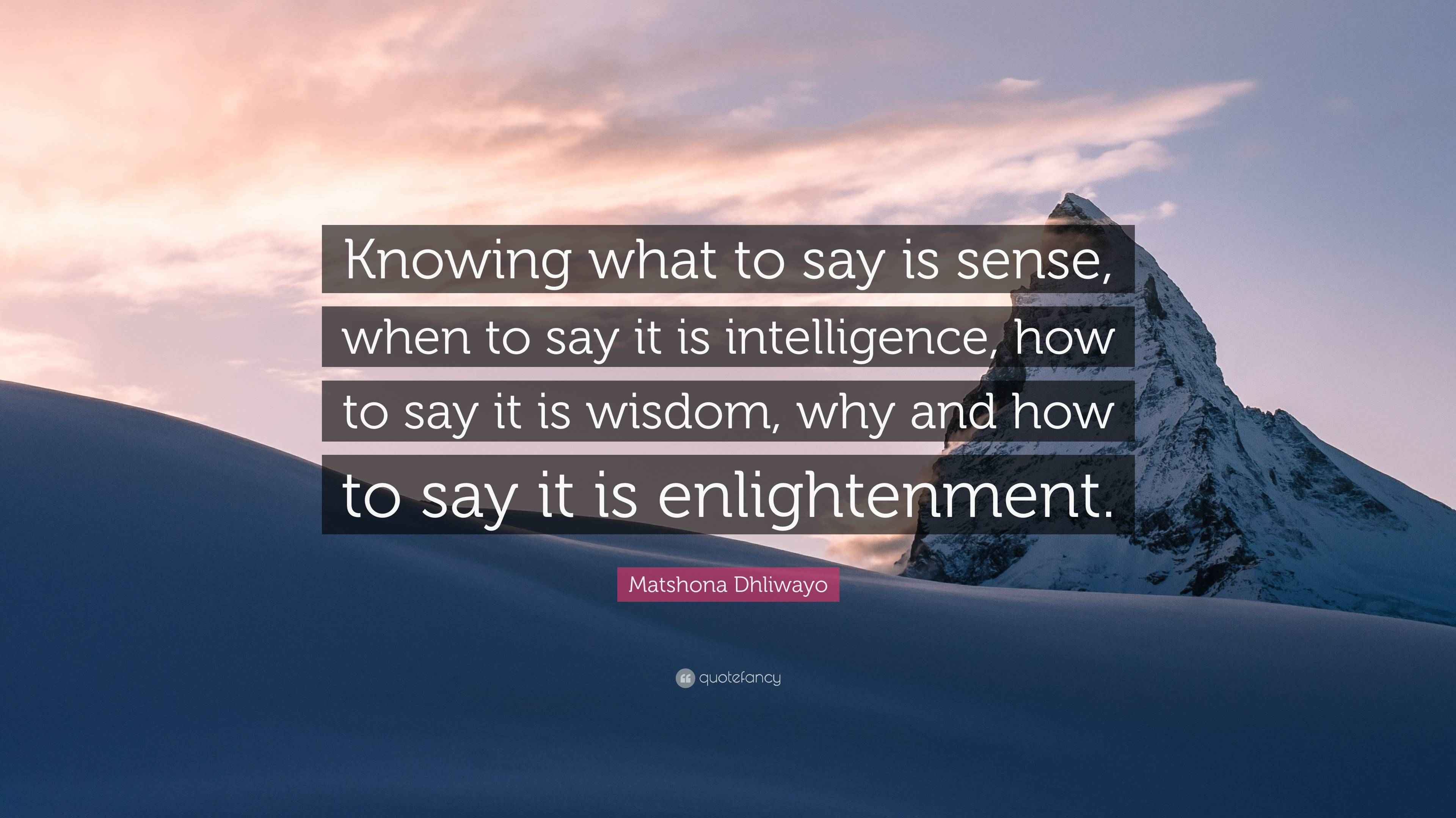 Matshona Dhliwayo Quote: “Knowing what to say is sense, when to say it ...