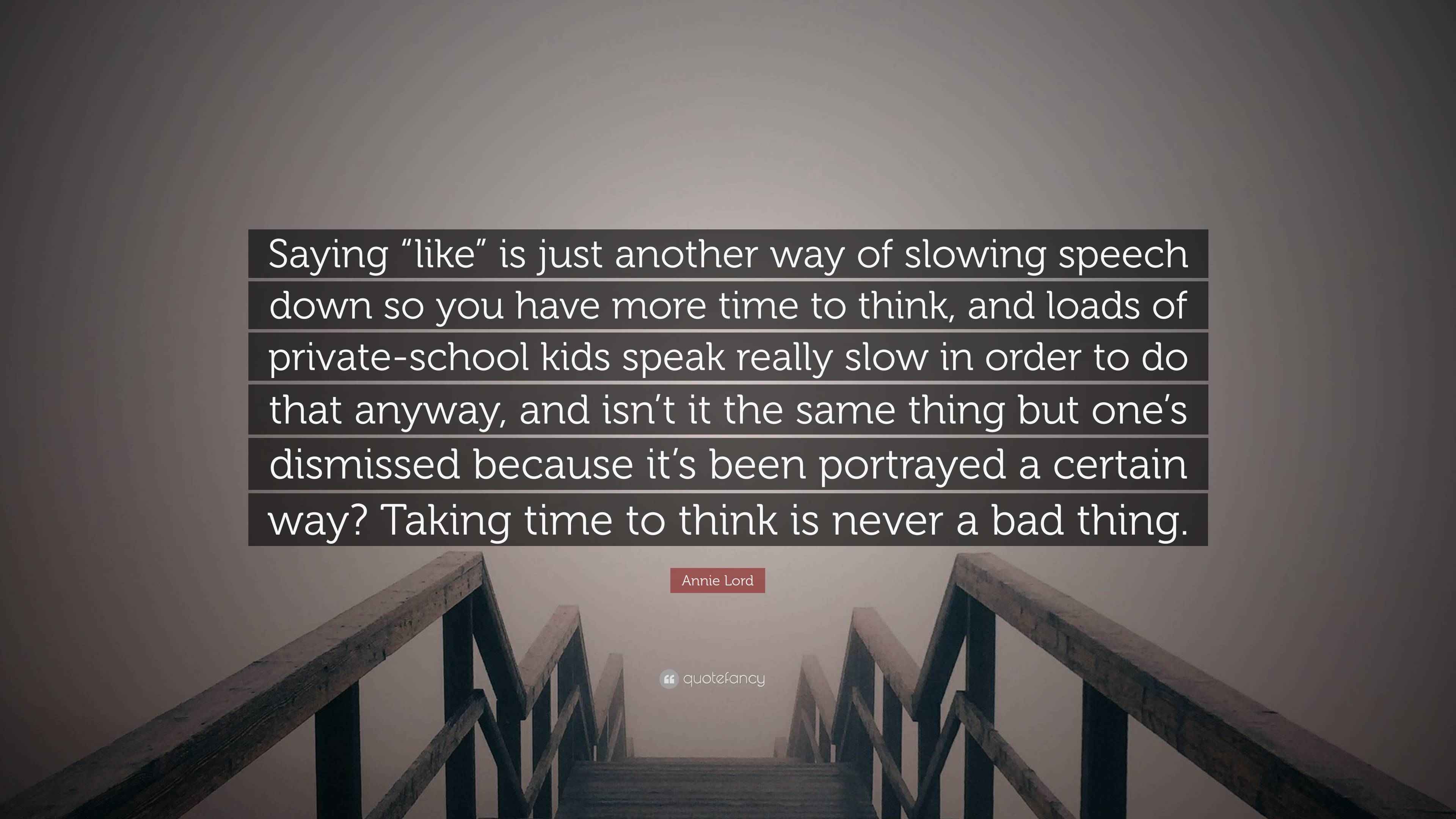 Annie Lord Quote: “Saying “like” is just another way of slowing speech ...