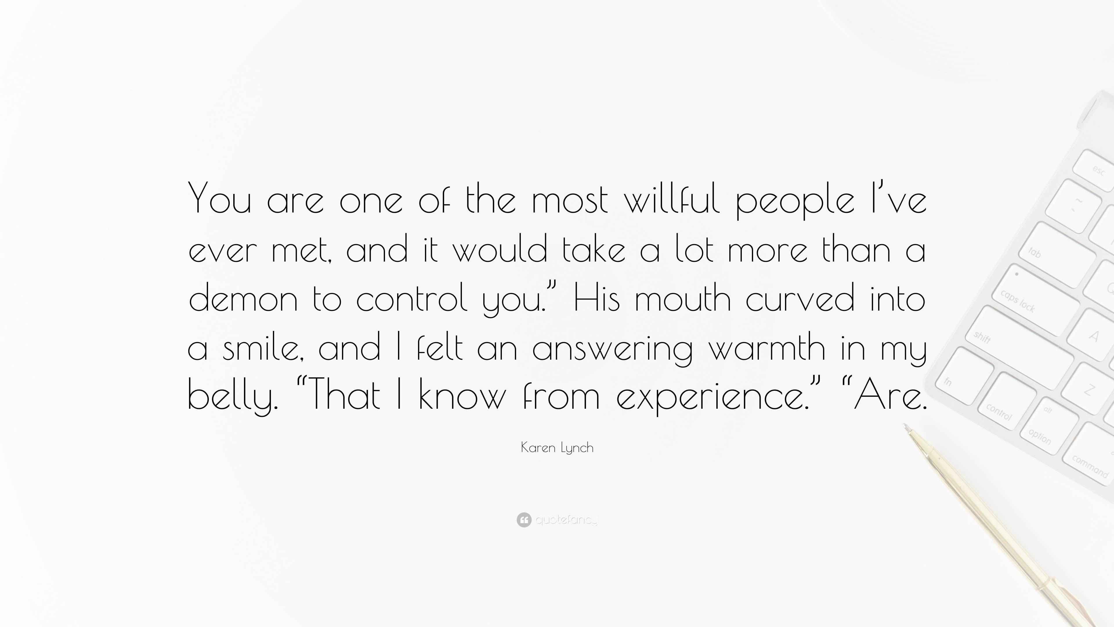 Karen Lynch Quote: “You are one of the most willful people I’ve ever ...