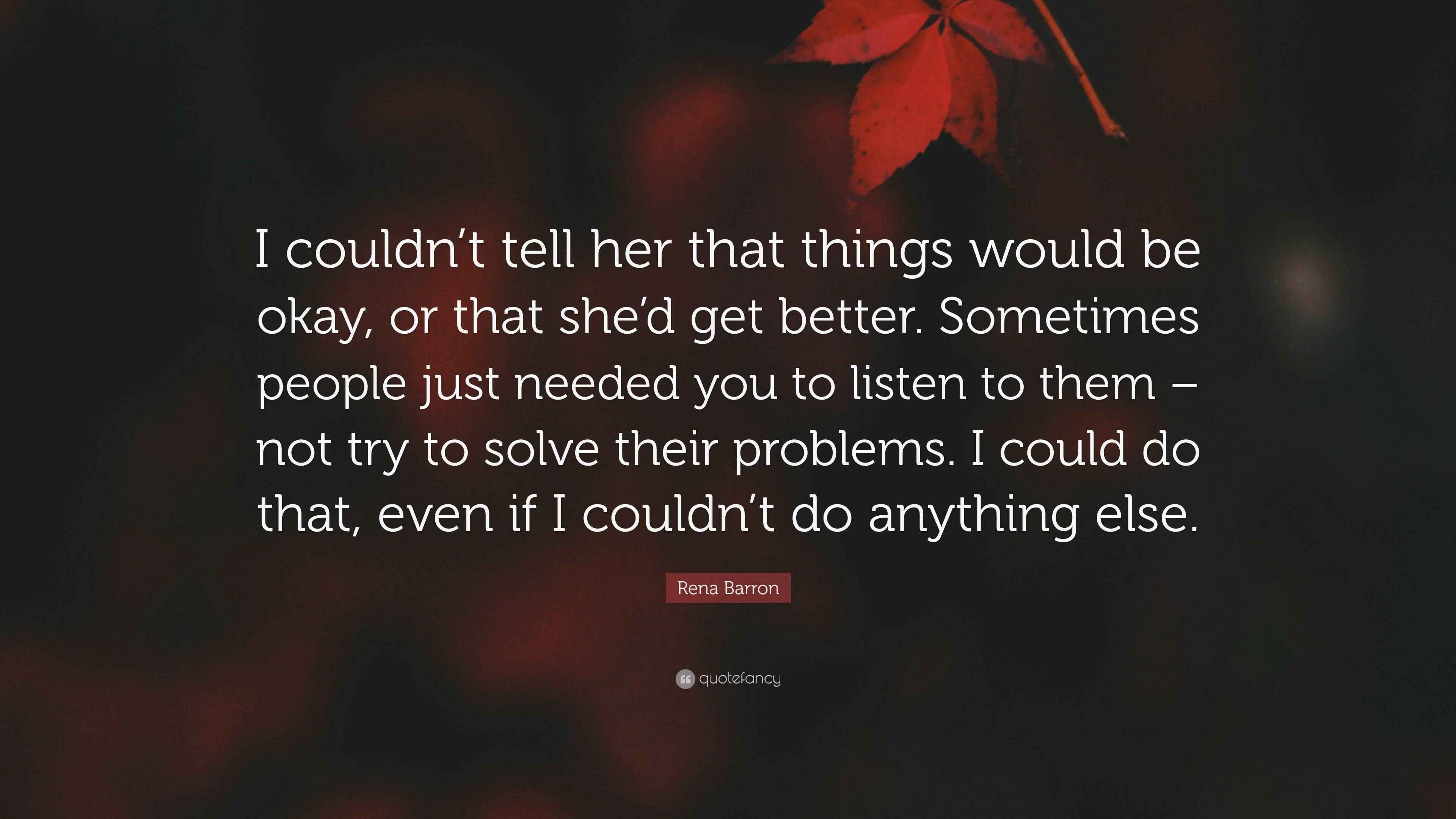 Rena Barron Quote: “I couldn’t tell her that things would be okay, or ...