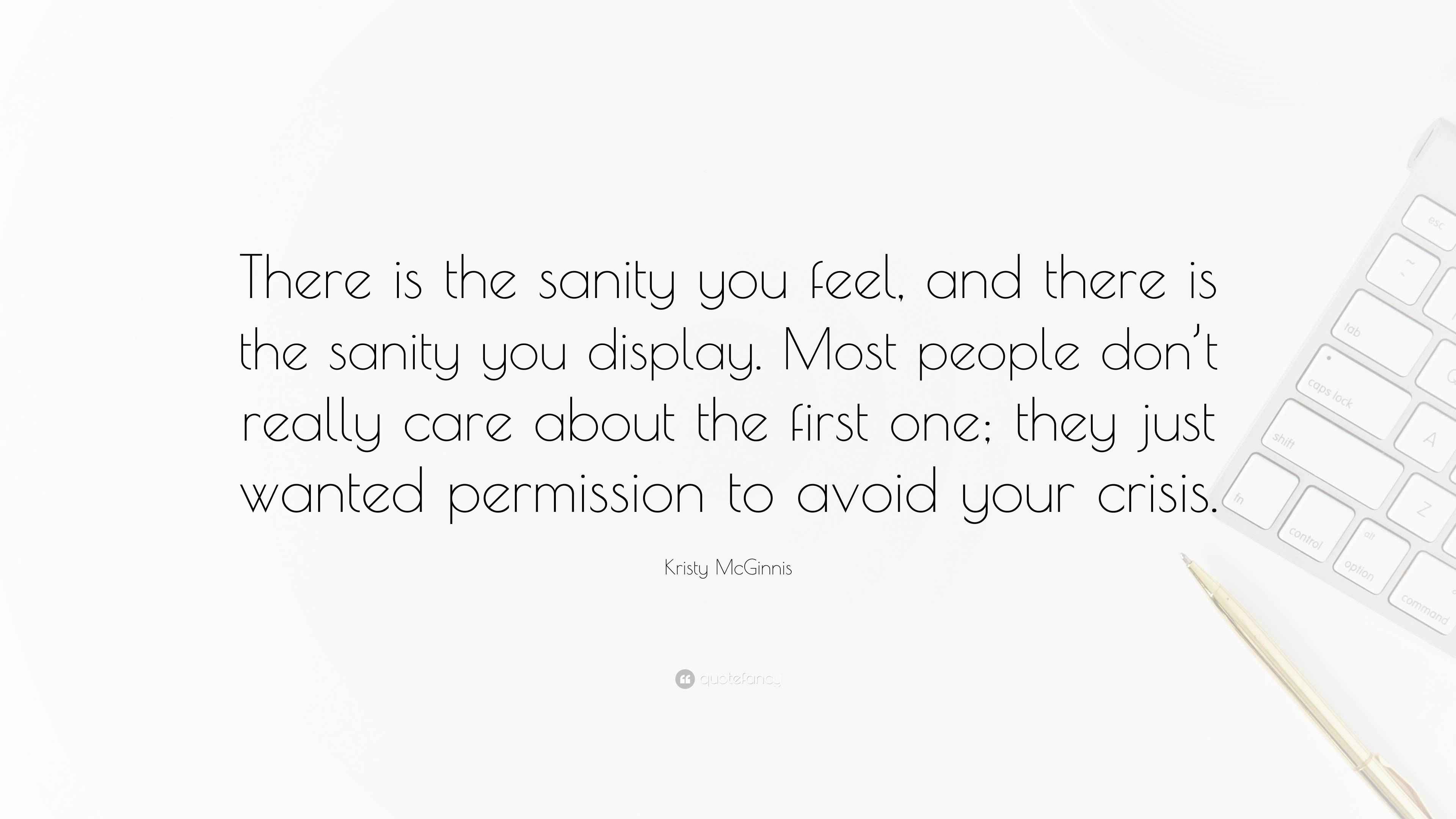 Kristy McGinnis Quote: “There is the sanity you feel, and there is the ...