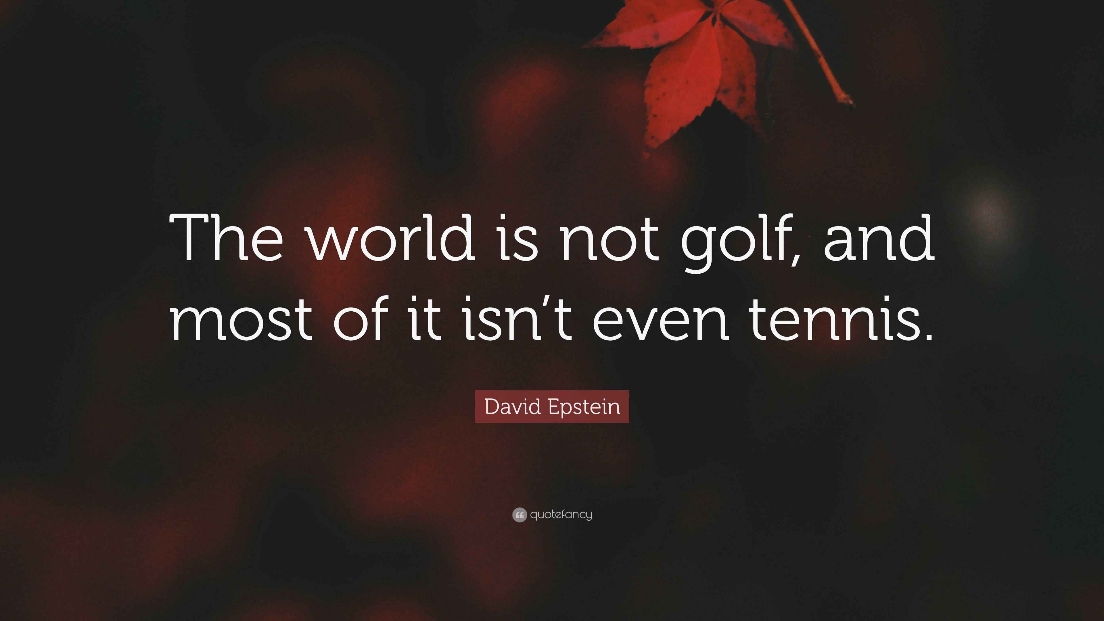 David Epstein Quote: “The world is not golf, and most of it isn’t even ...