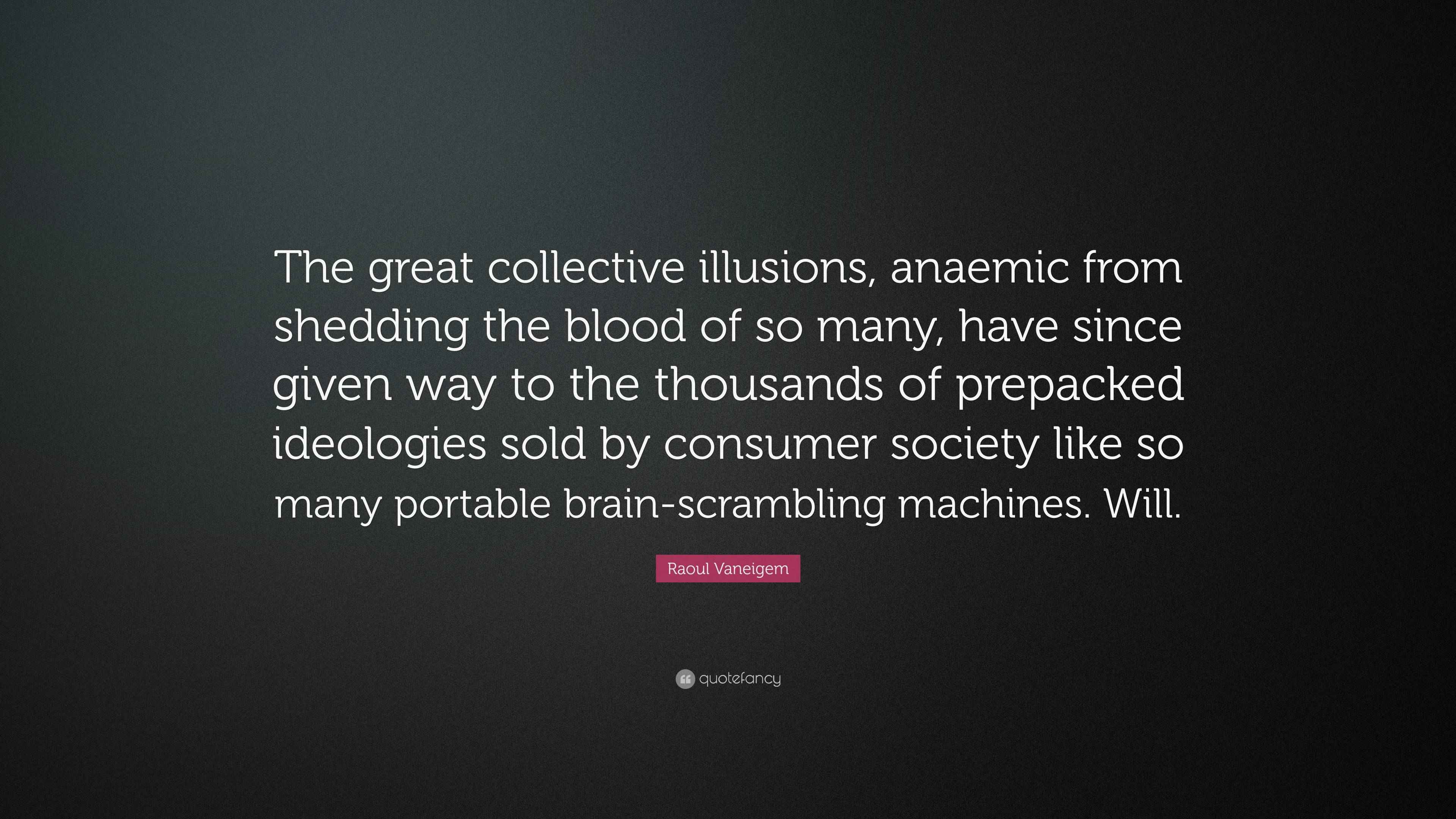 Raoul Vaneigem Quote: “The great collective illusions, anaemic from ...
