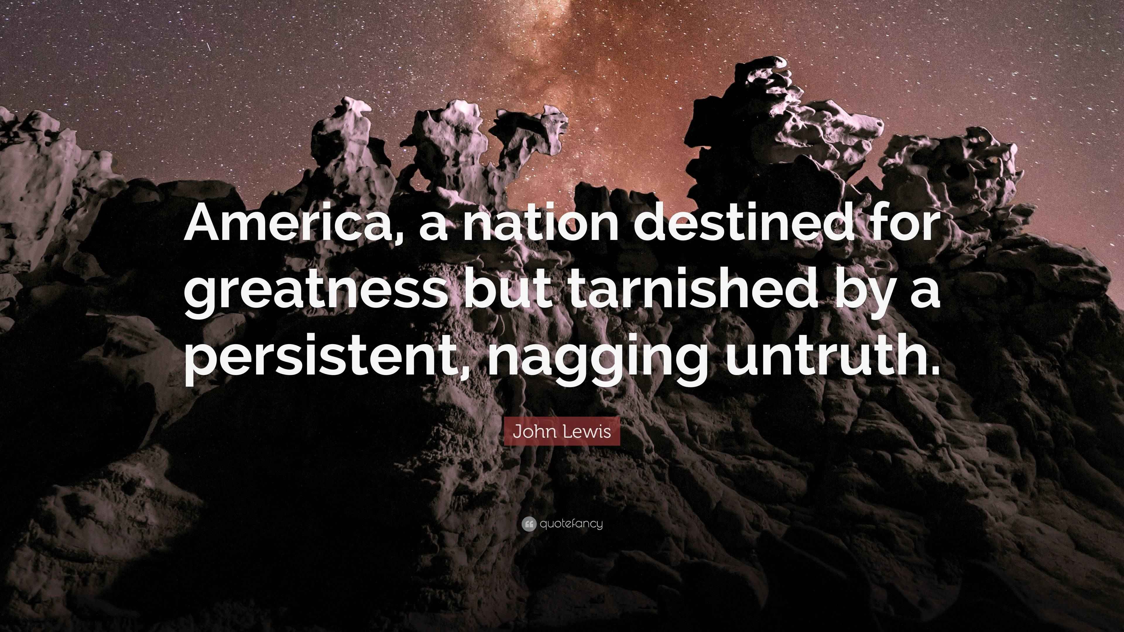 John Lewis Quote: “America, a nation destined for greatness but ...
