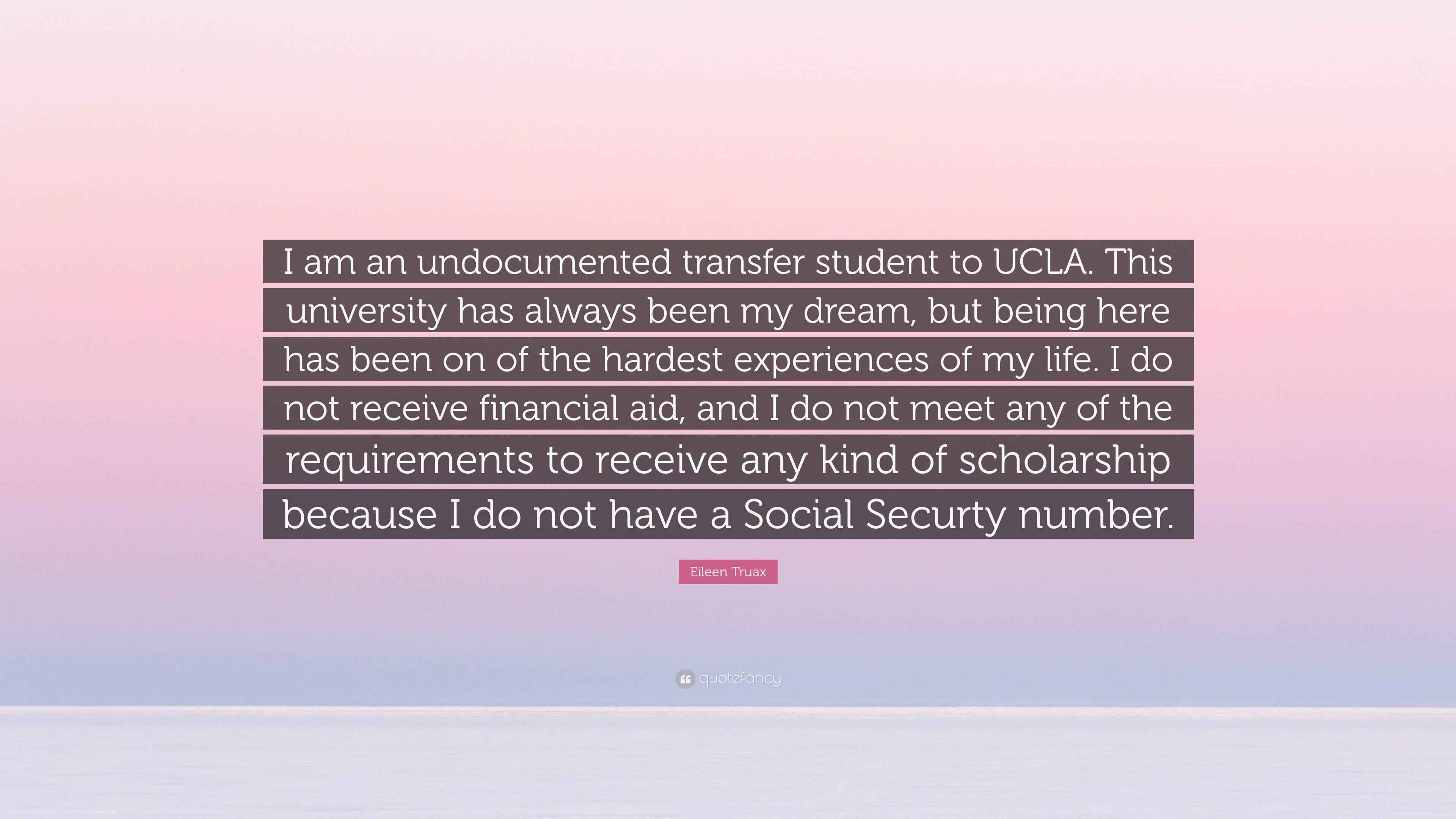 Eileen Truax Quote: “I am an undocumented transfer student to UCLA ...