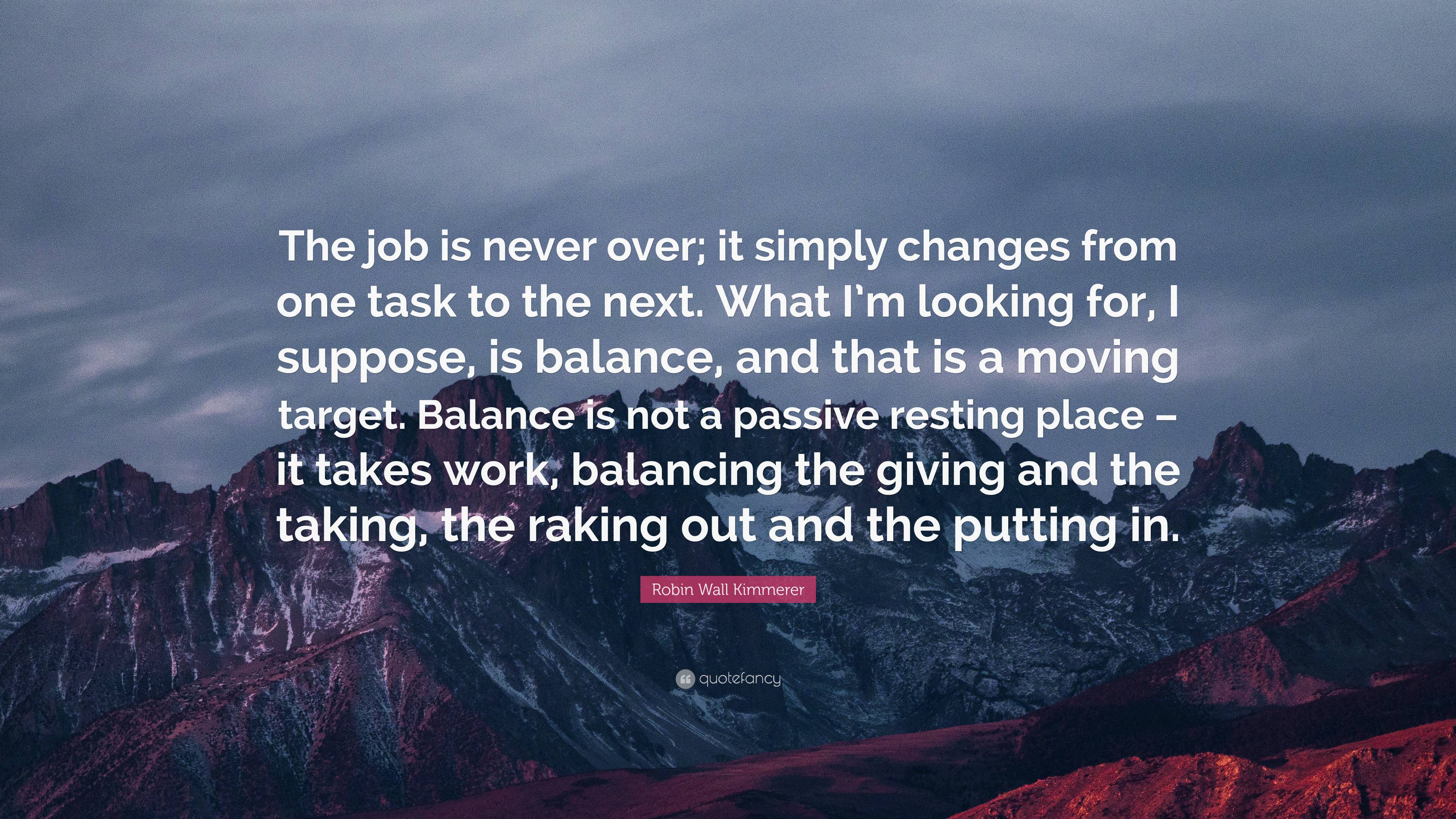 Robin Wall Kimmerer Quote: “The job is never over; it simply changes ...