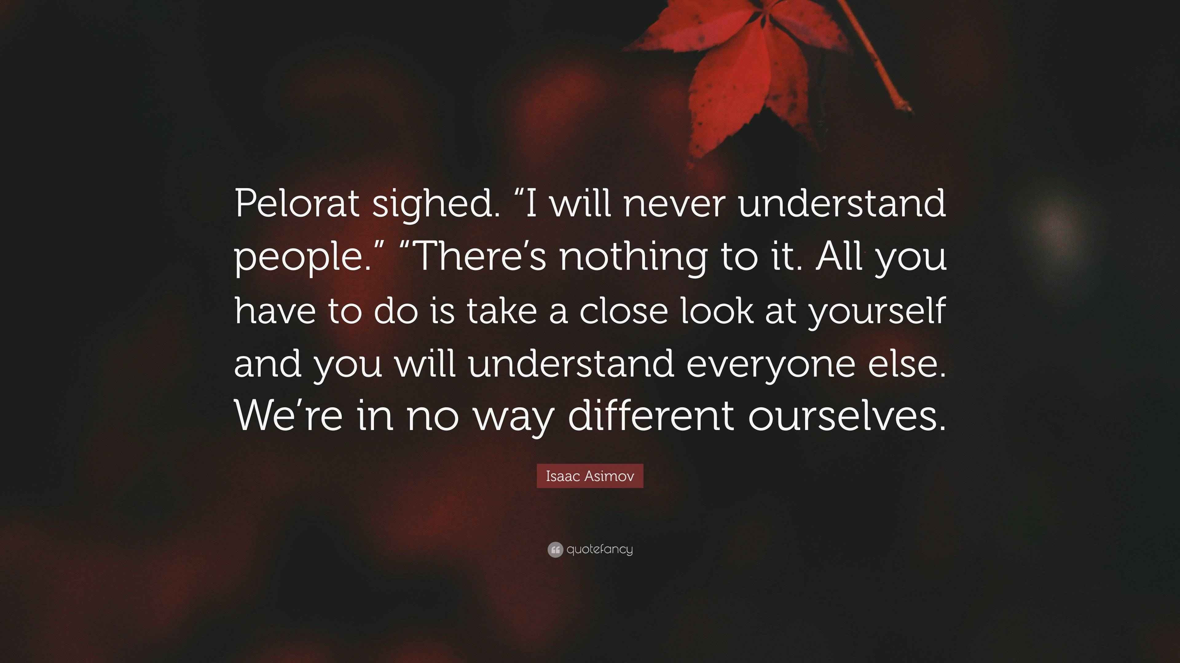 Isaac Asimov Quote: “Pelorat sighed. “I will never understand people ...