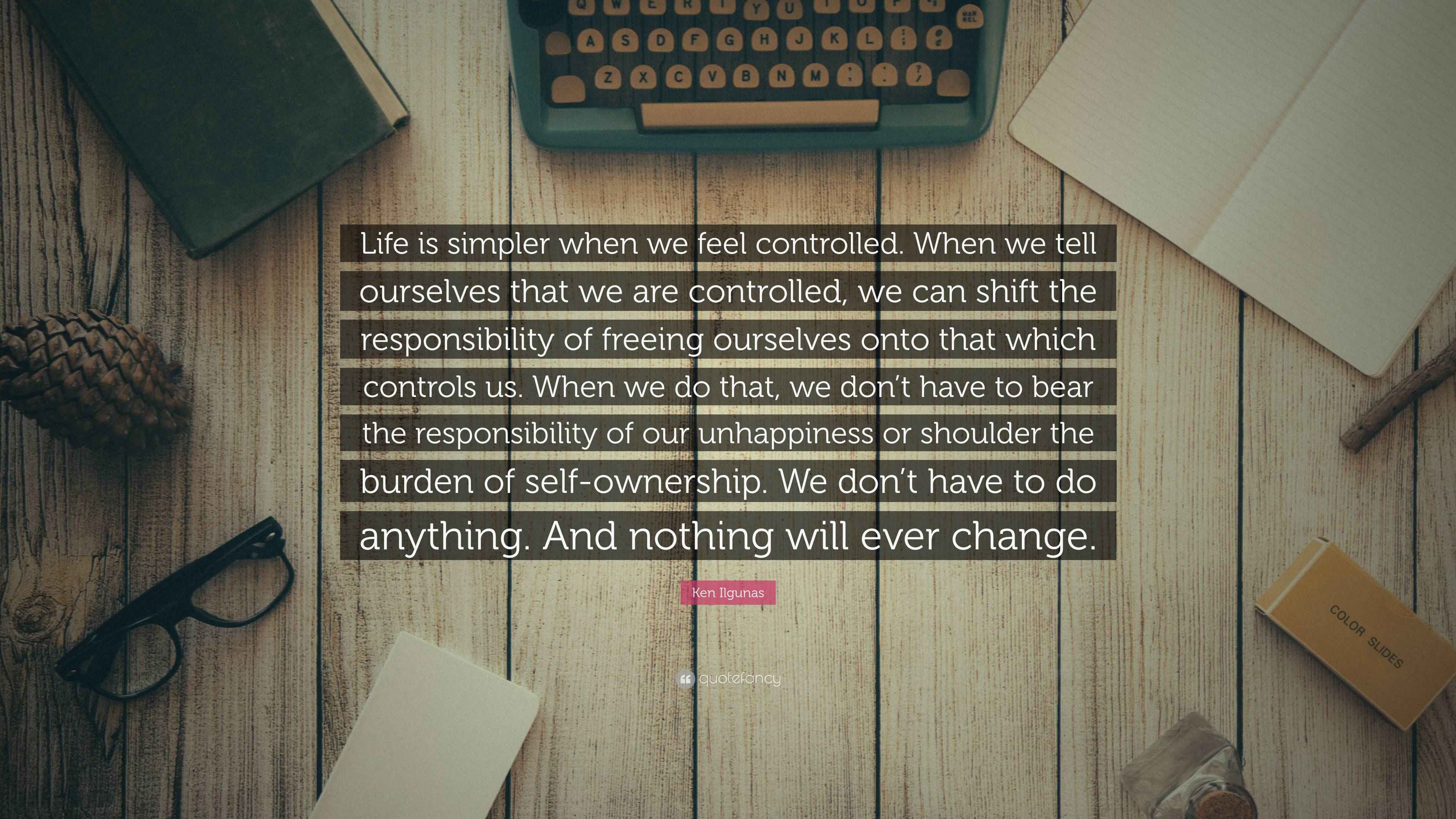 Ken Ilgunas Quote: “Life is simpler when we feel controlled. When we ...