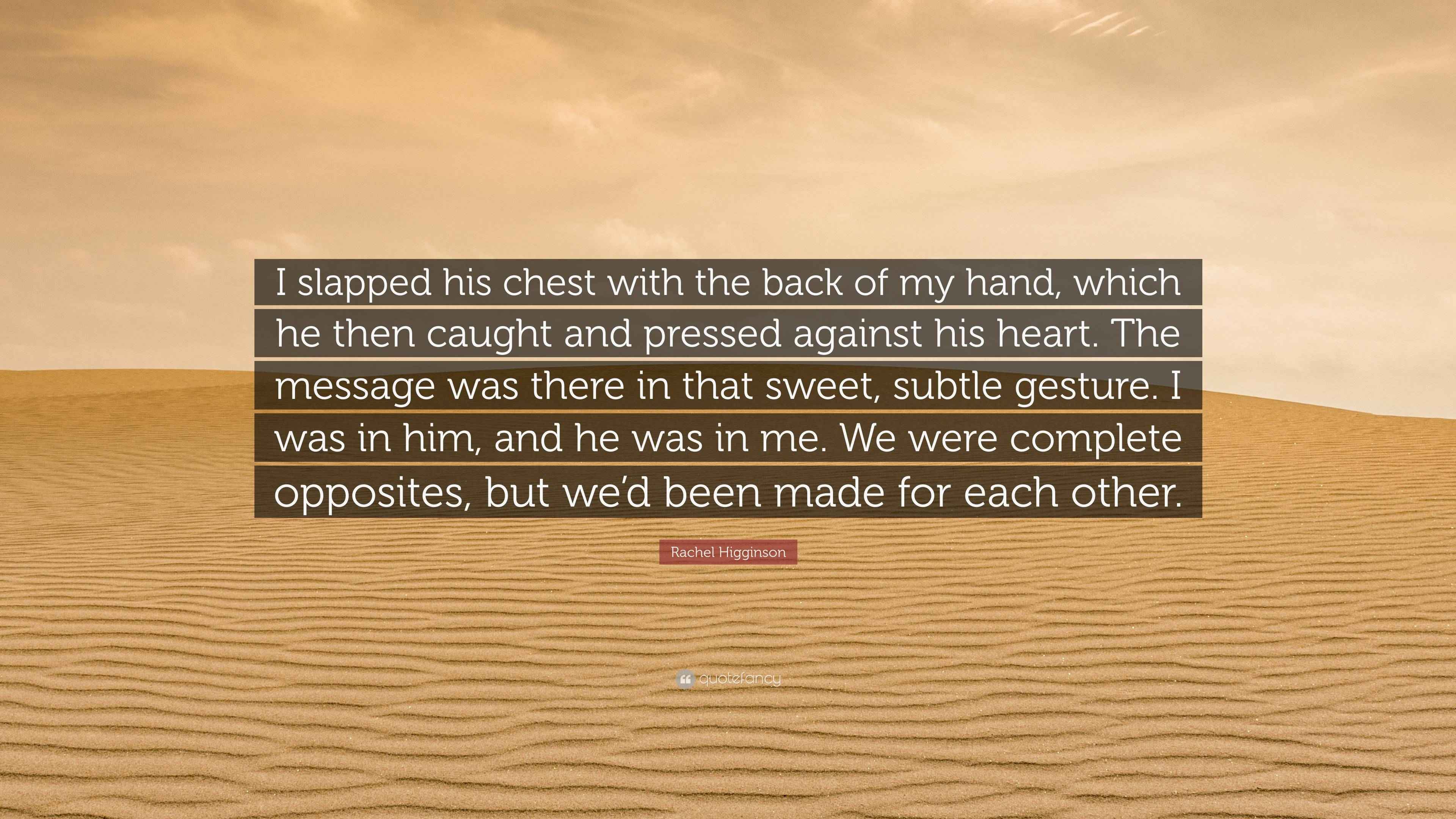 Rachel Higginson Quote: “I slapped his chest with the back of my hand ...