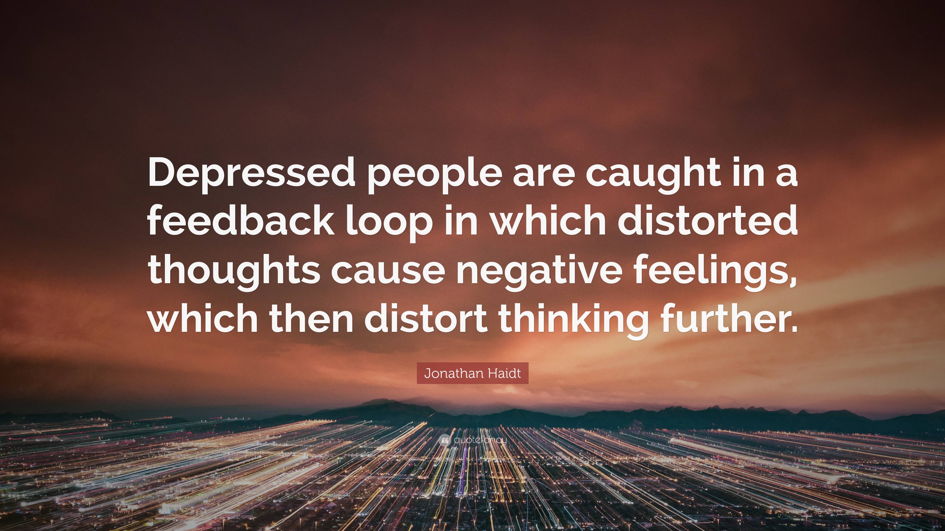 Jonathan Haidt Quote: “Depressed people are caught in a feedback loop ...