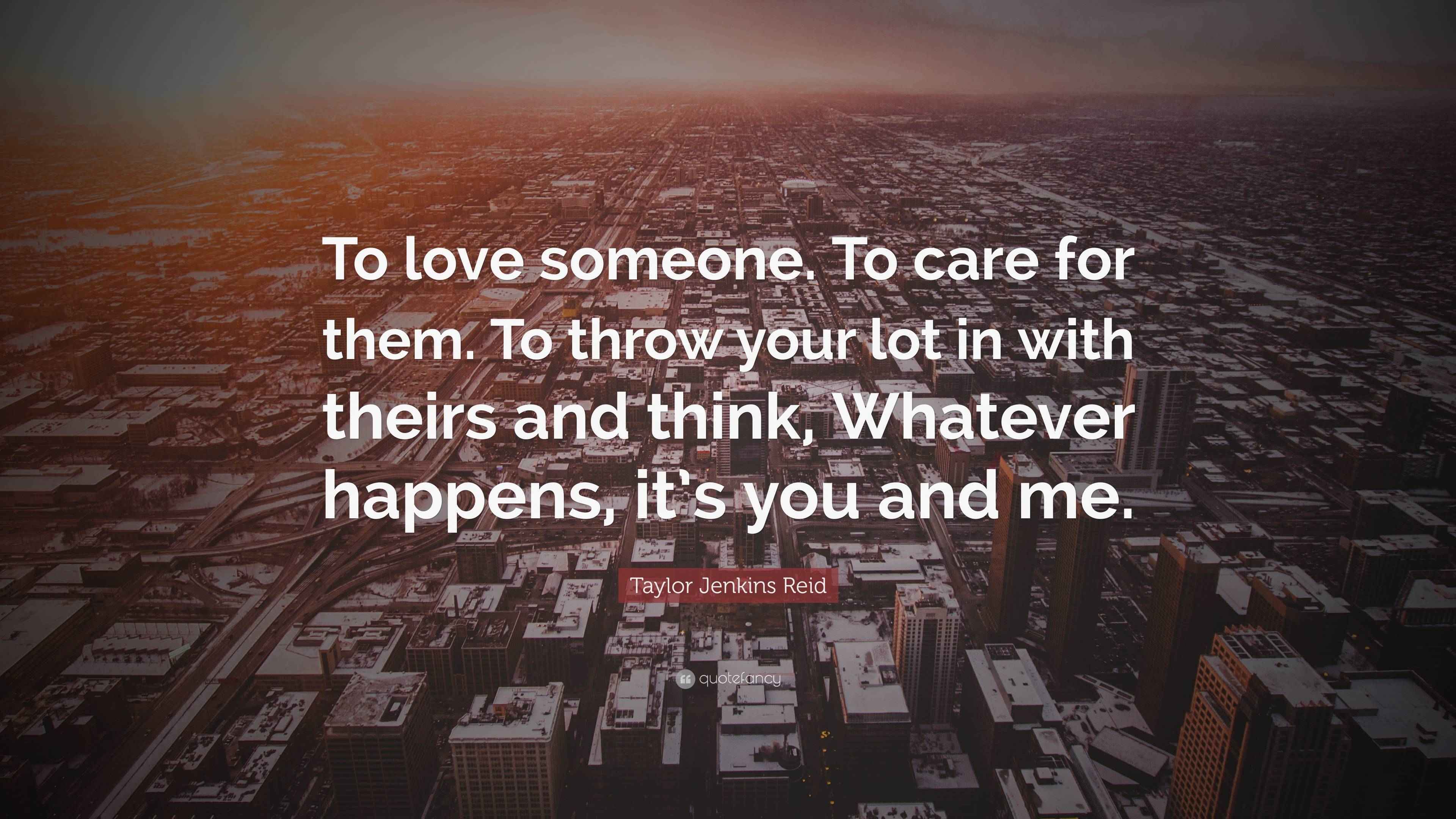 Taylor Jenkins Reid Quote: “To love someone. To care for them. To throw ...