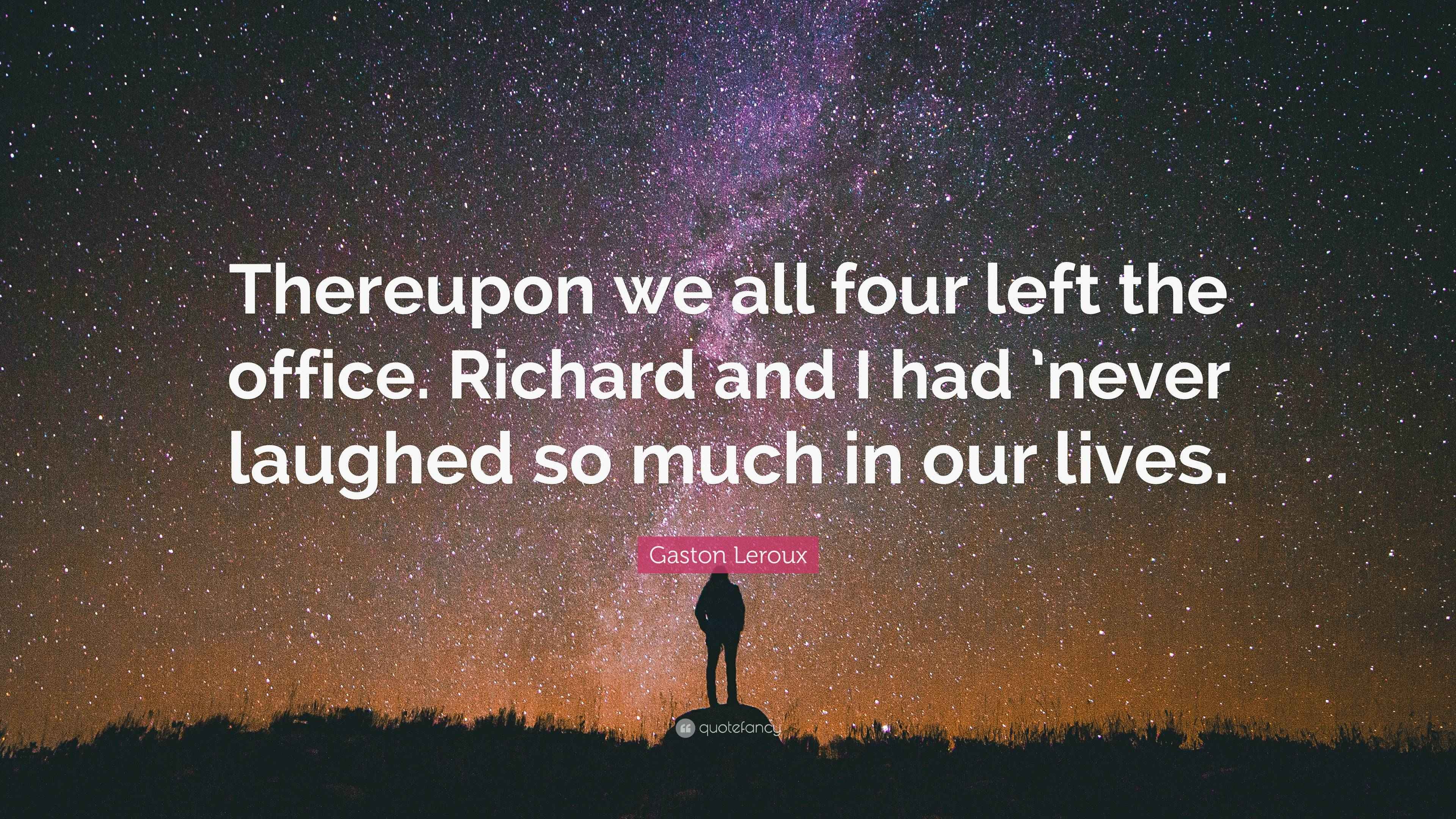Gaston Leroux Quote: “Thereupon we all four left the office. Richard ...