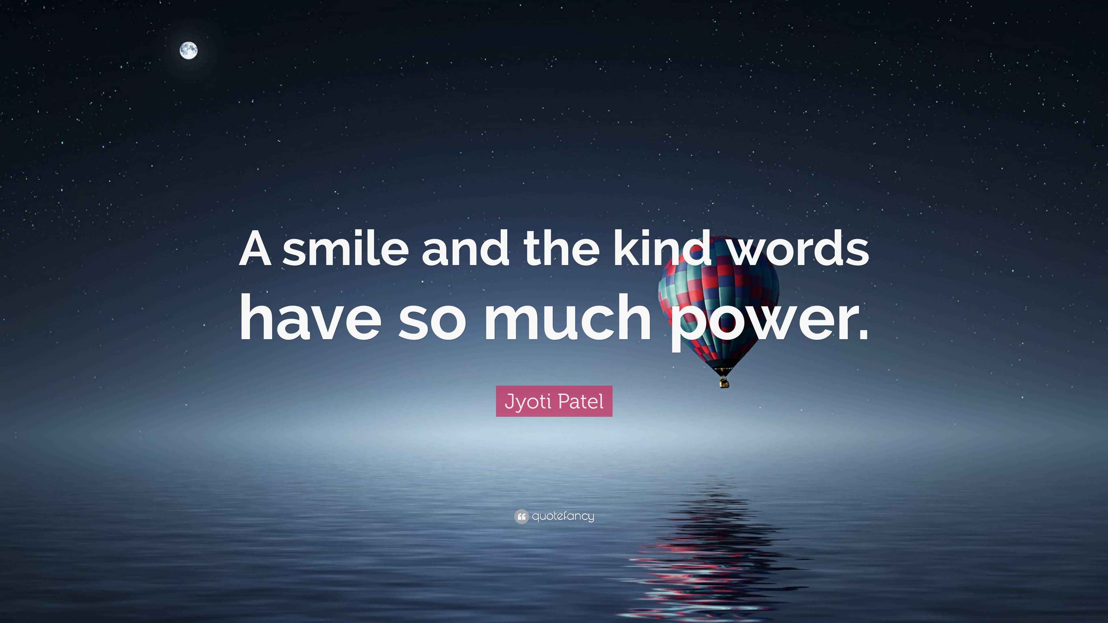 Jyoti Patel Quote: “A smile and the kind words have so much power.”