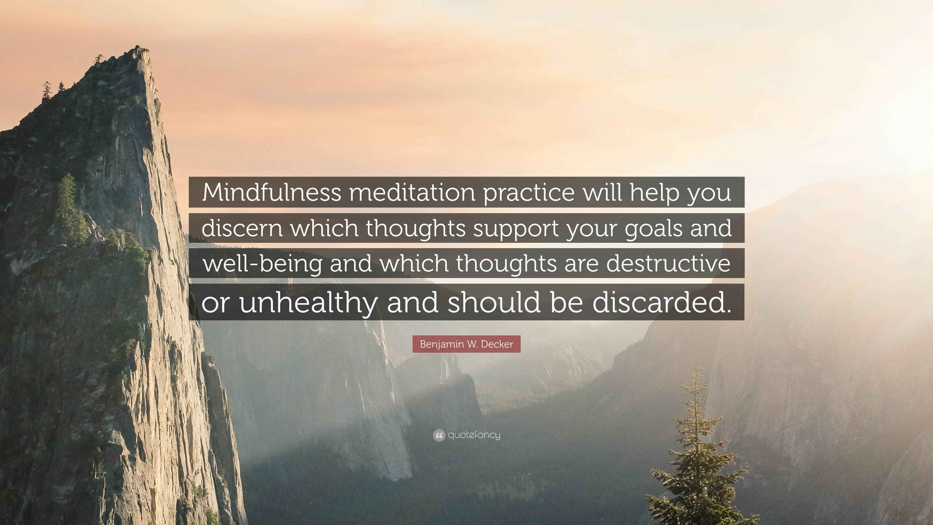 Benjamin W. Decker Quote: “Mindfulness meditation practice will help ...