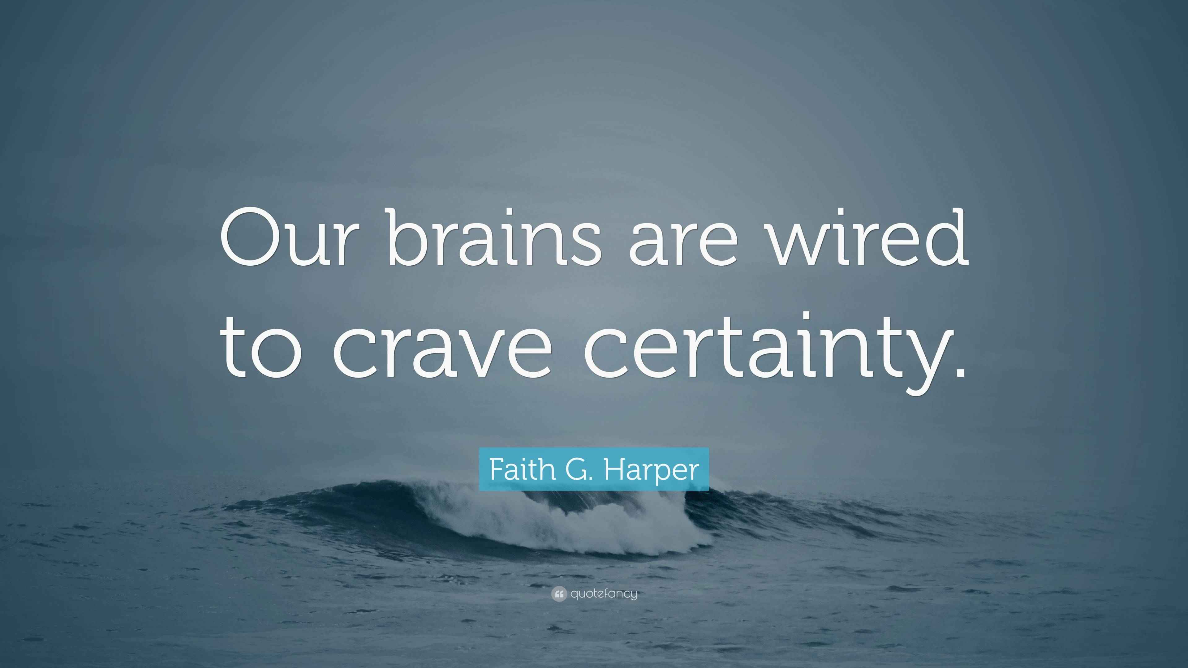 Faith G. Harper Quote: “Our brains are wired to crave certainty.”