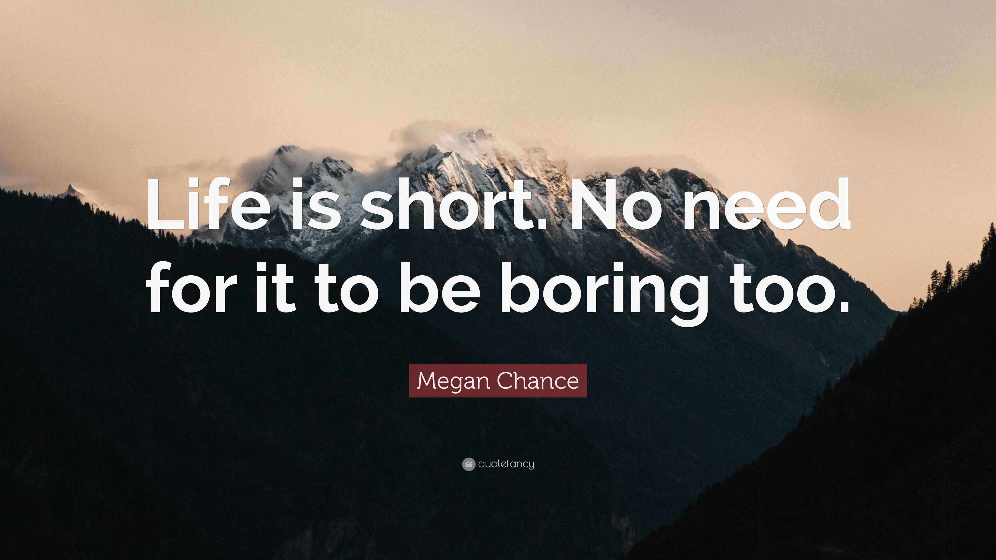 Megan Chance Quote: “Life is short. No need for it to be boring too.”