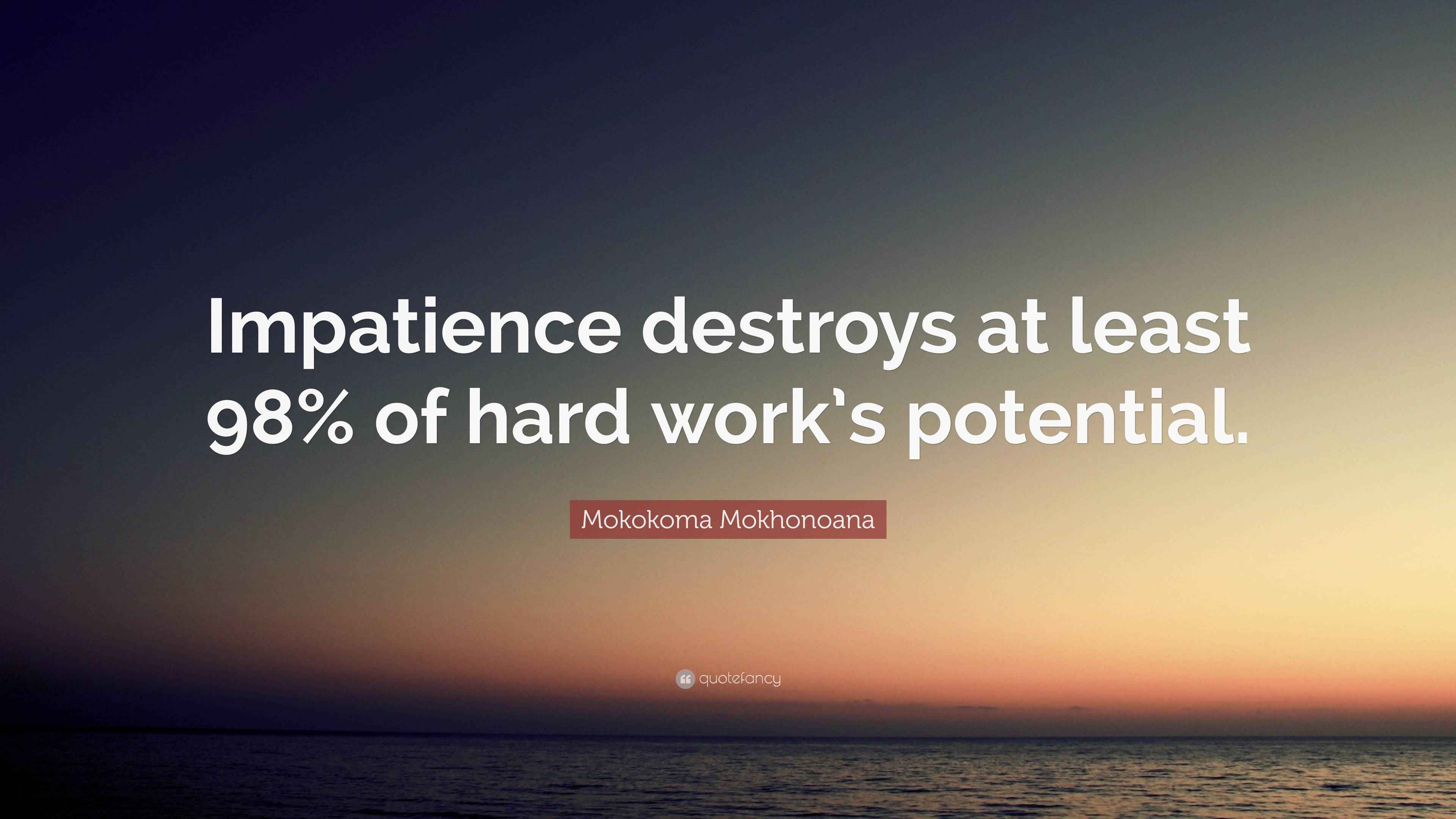 Mokokoma Mokhonoana Quote: “Impatience destroys at least 98% of hard ...