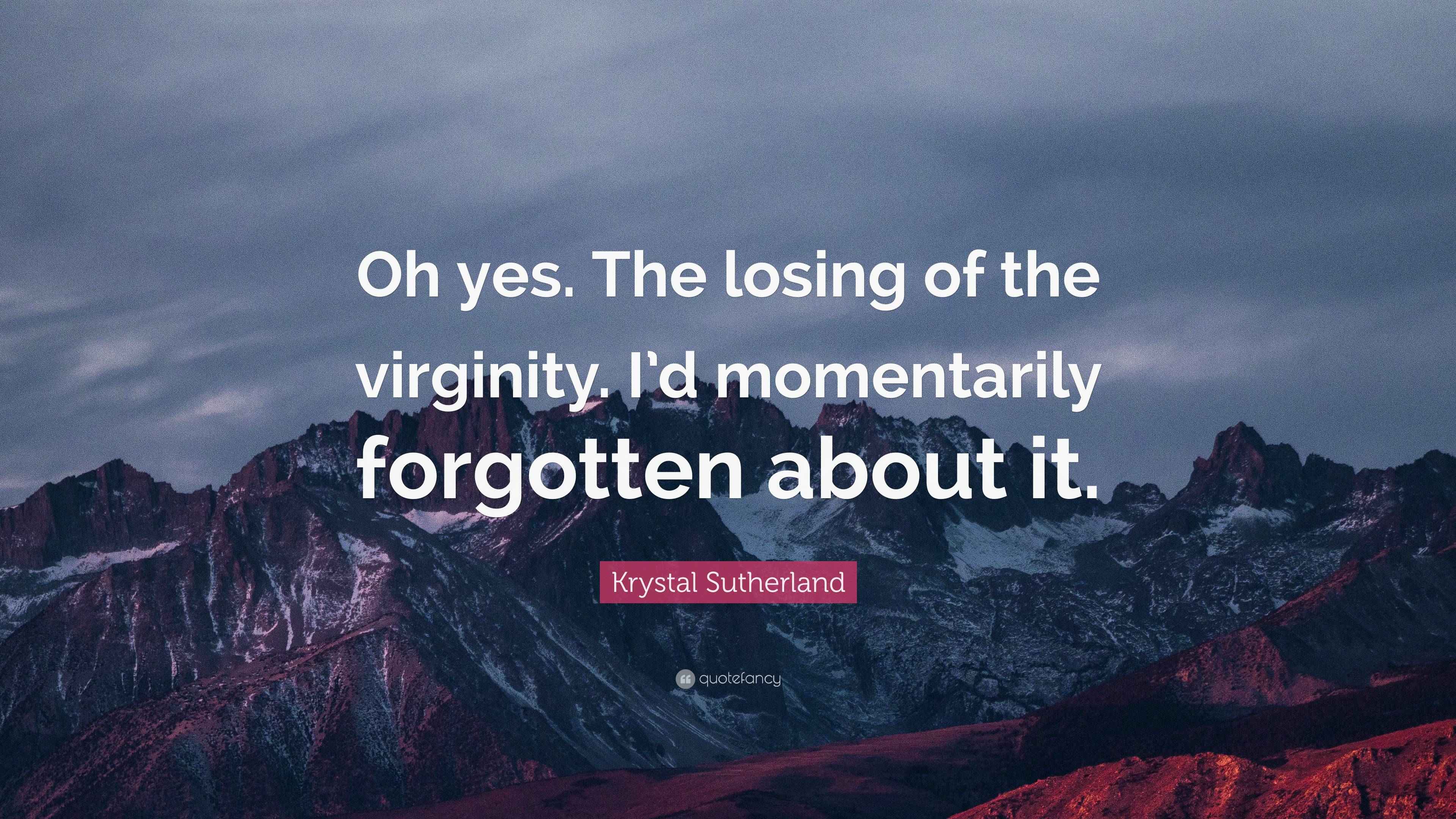 Krystal Sutherland Quote: “Oh yes. The losing of the virginity. I’d ...