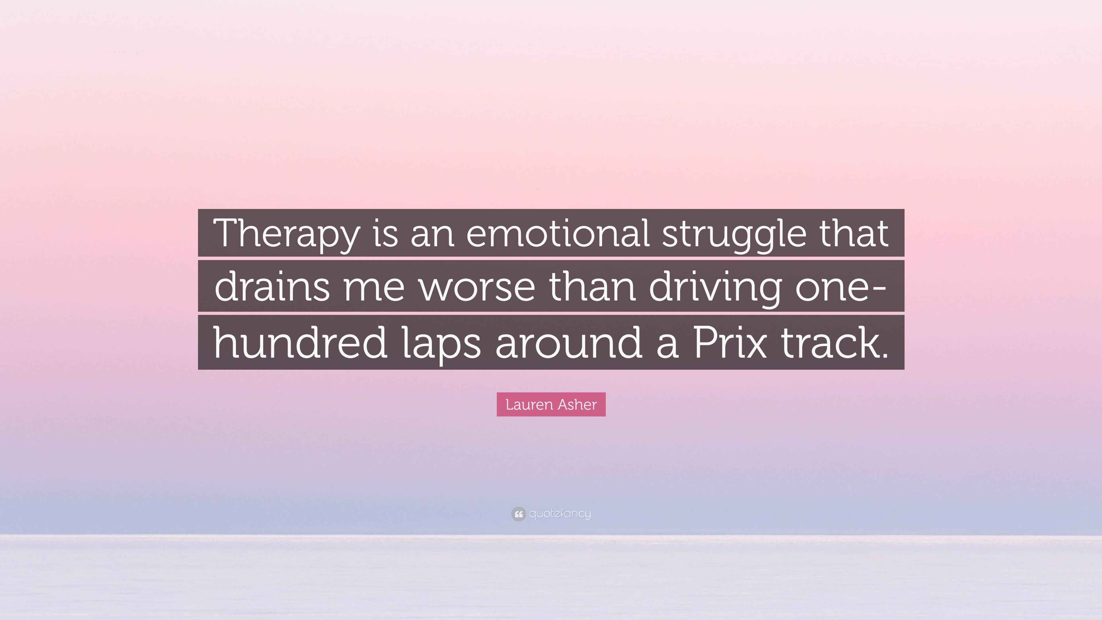 Lauren Asher Quote: “Therapy is an emotional struggle that drains me ...