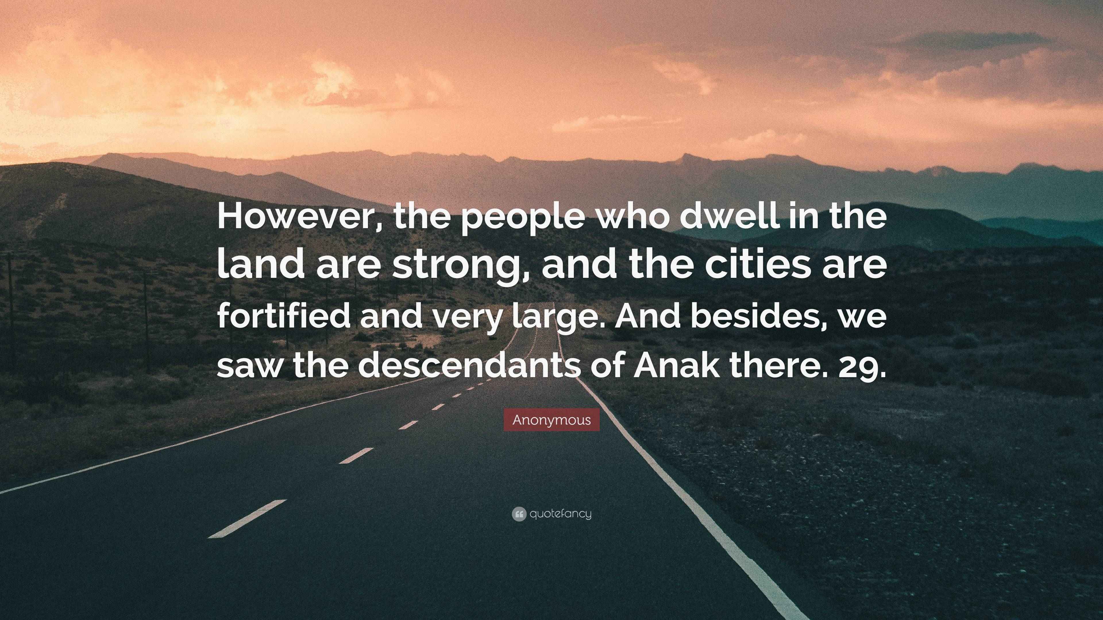 Anonymous Quote: “However, the people who dwell in the land are strong ...