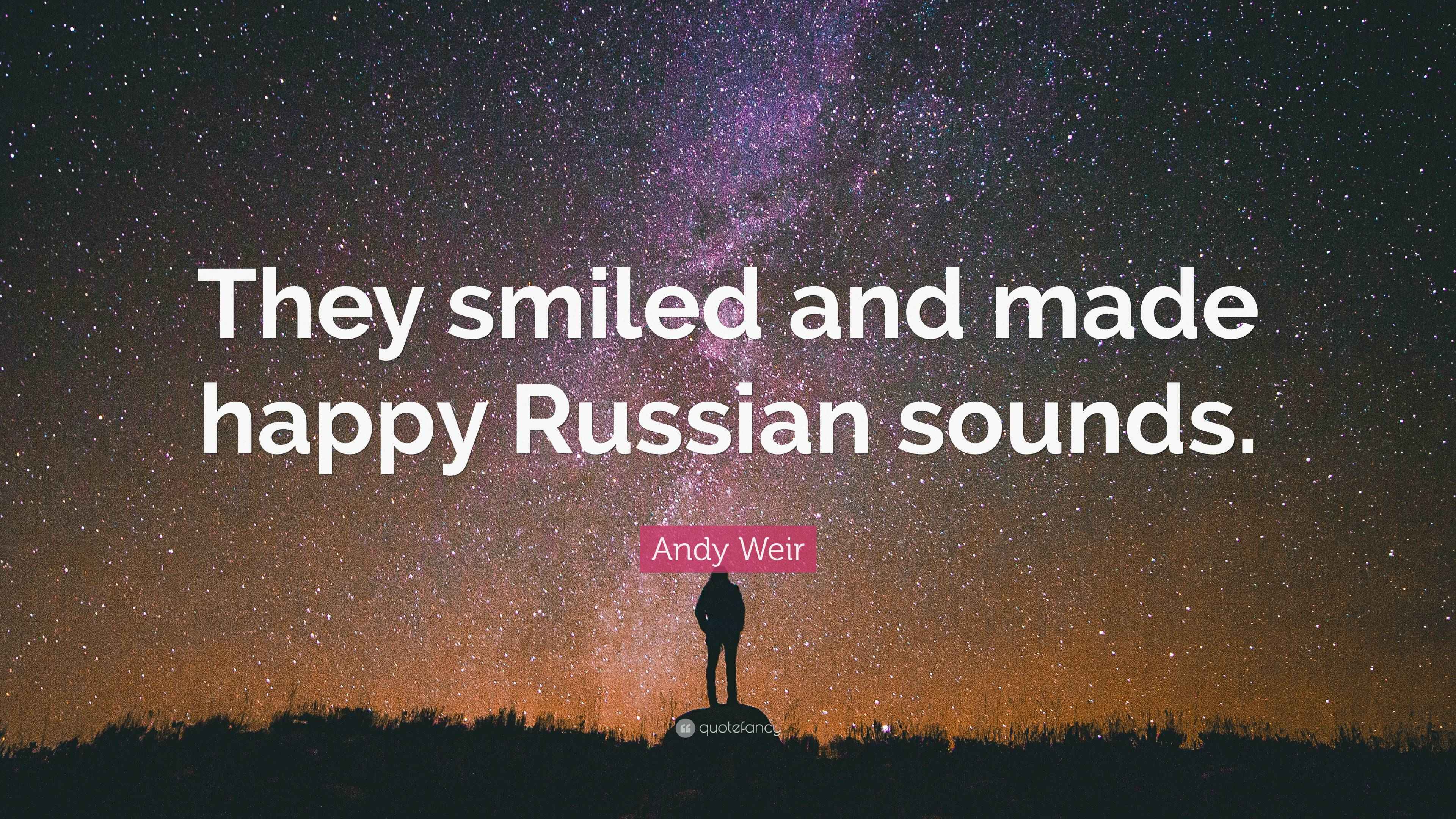 Andy Weir Quote: “They smiled and made happy Russian sounds.”