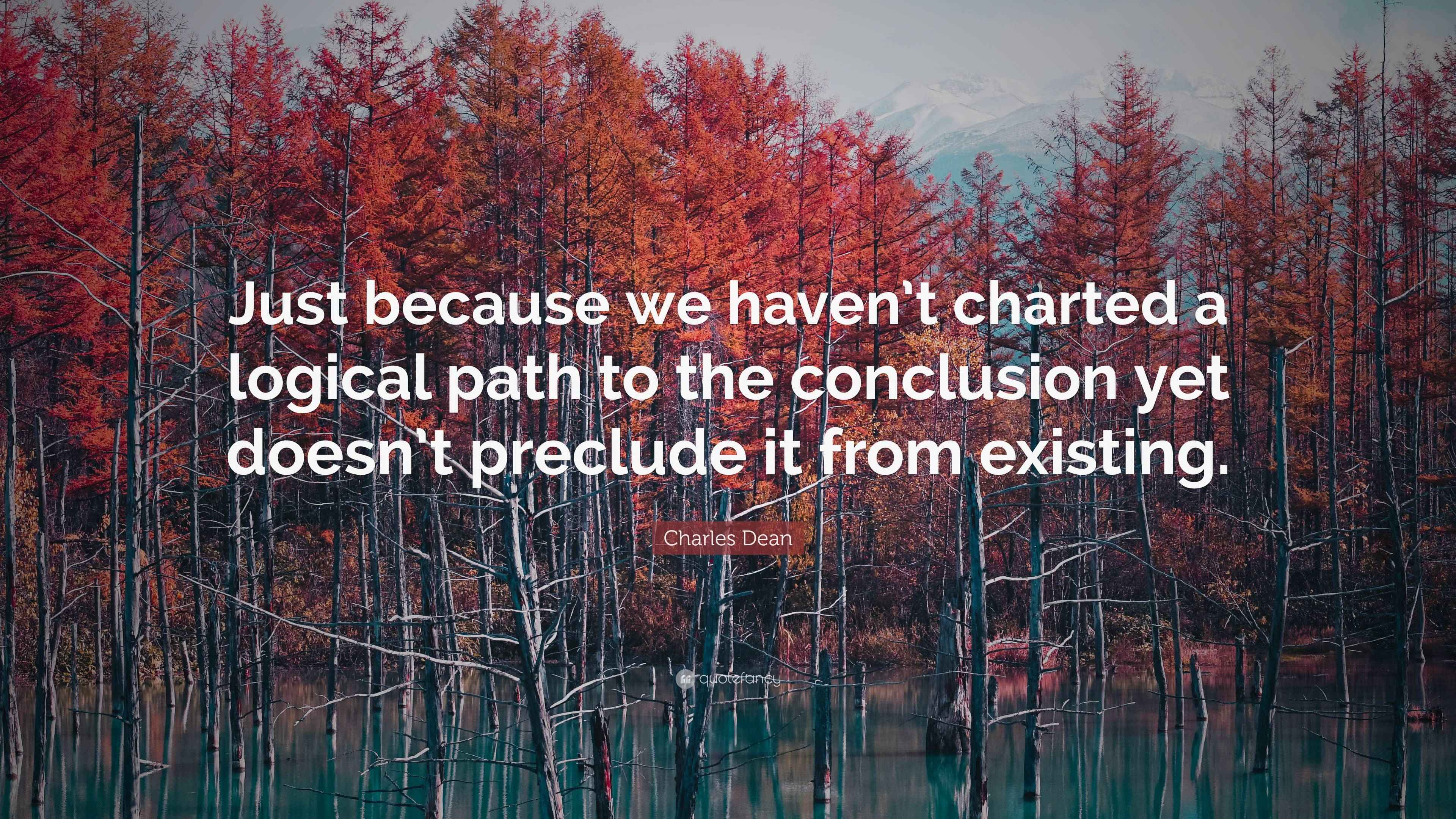 Charles Dean Quote: “Just because we haven’t charted a logical path to ...