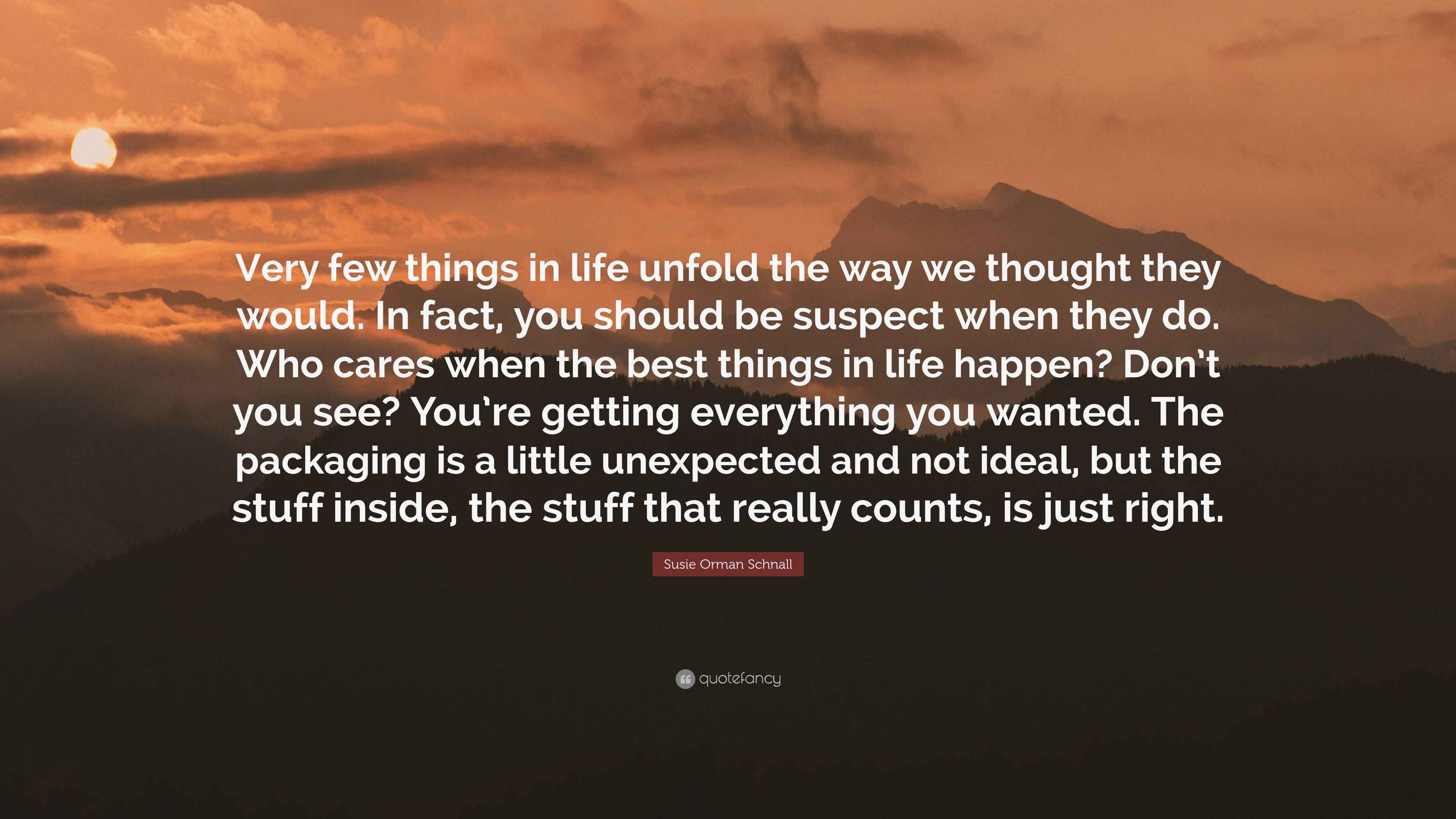 Susie Orman Schnall Quote: “Very few things in life unfold the way we ...