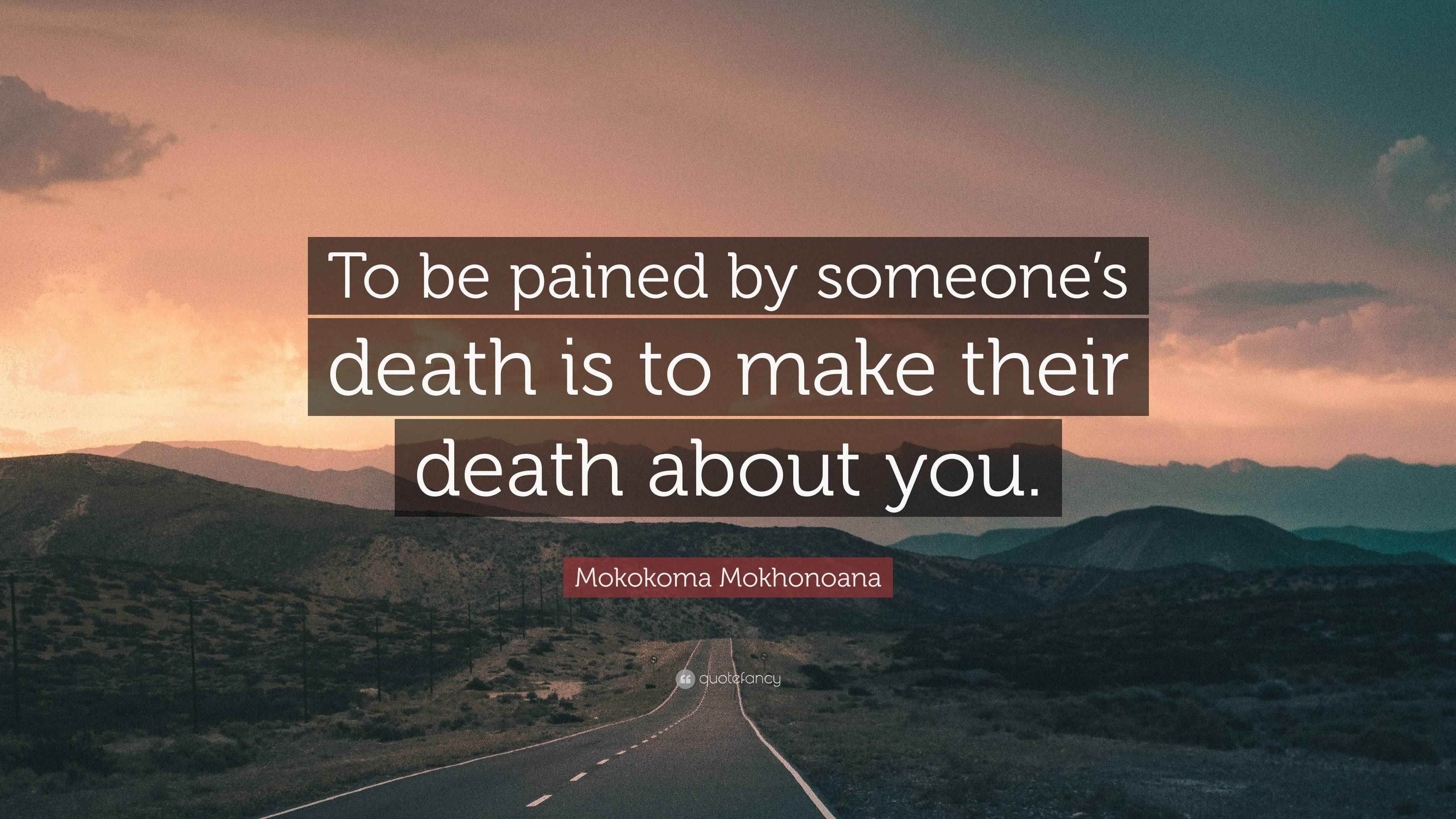 Mokokoma Mokhonoana Quote: “To be pained by someone’s death is to make ...