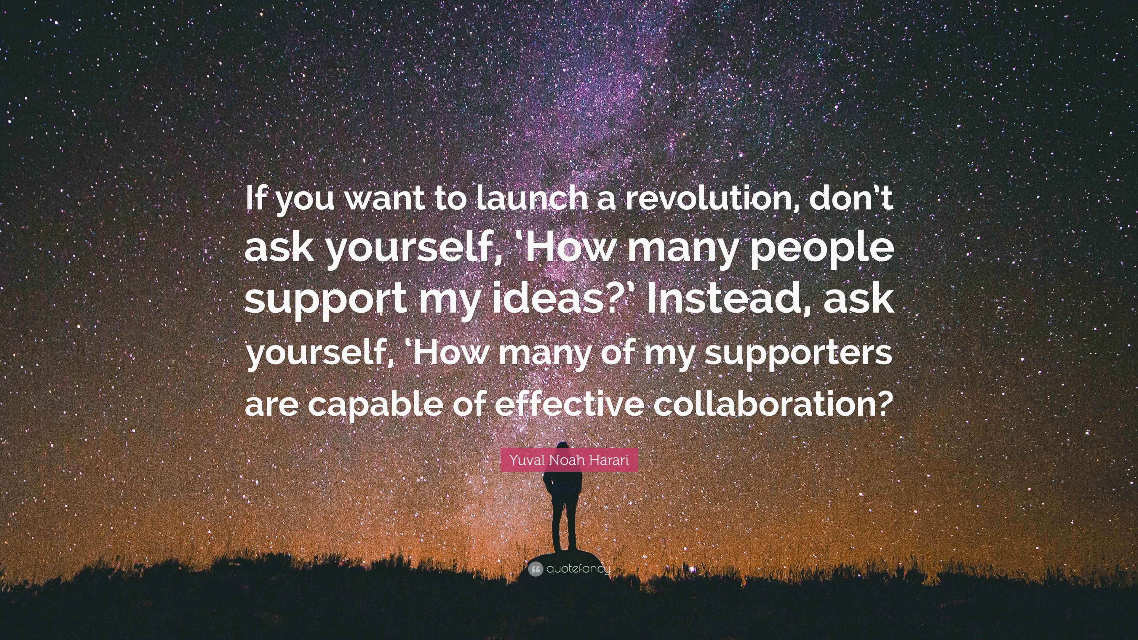 Yuval Noah Harari Quote: “If you want to launch a revolution, don’t ask ...