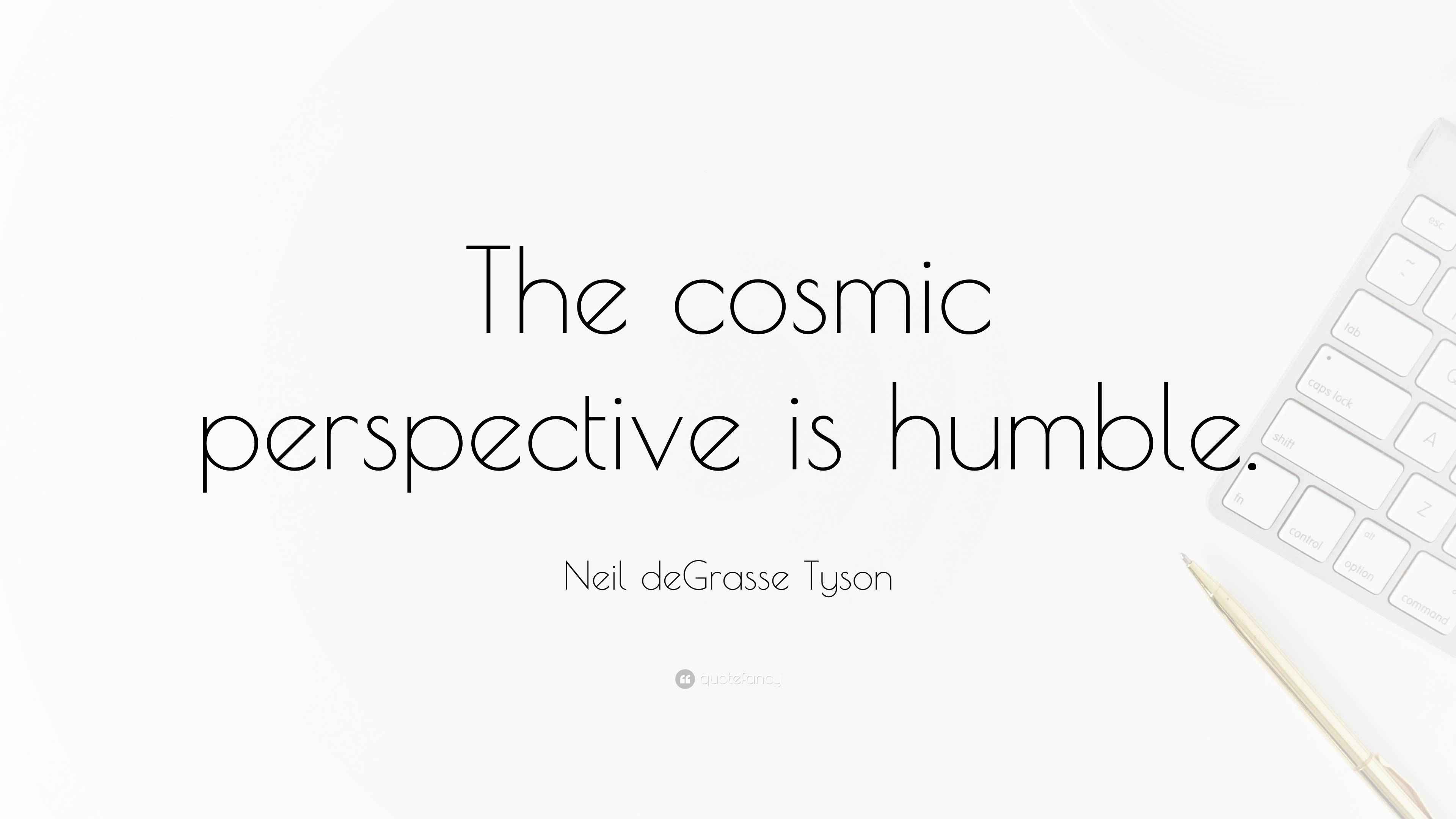 Neil deGrasse Tyson Quote: “The cosmic perspective is humble.”