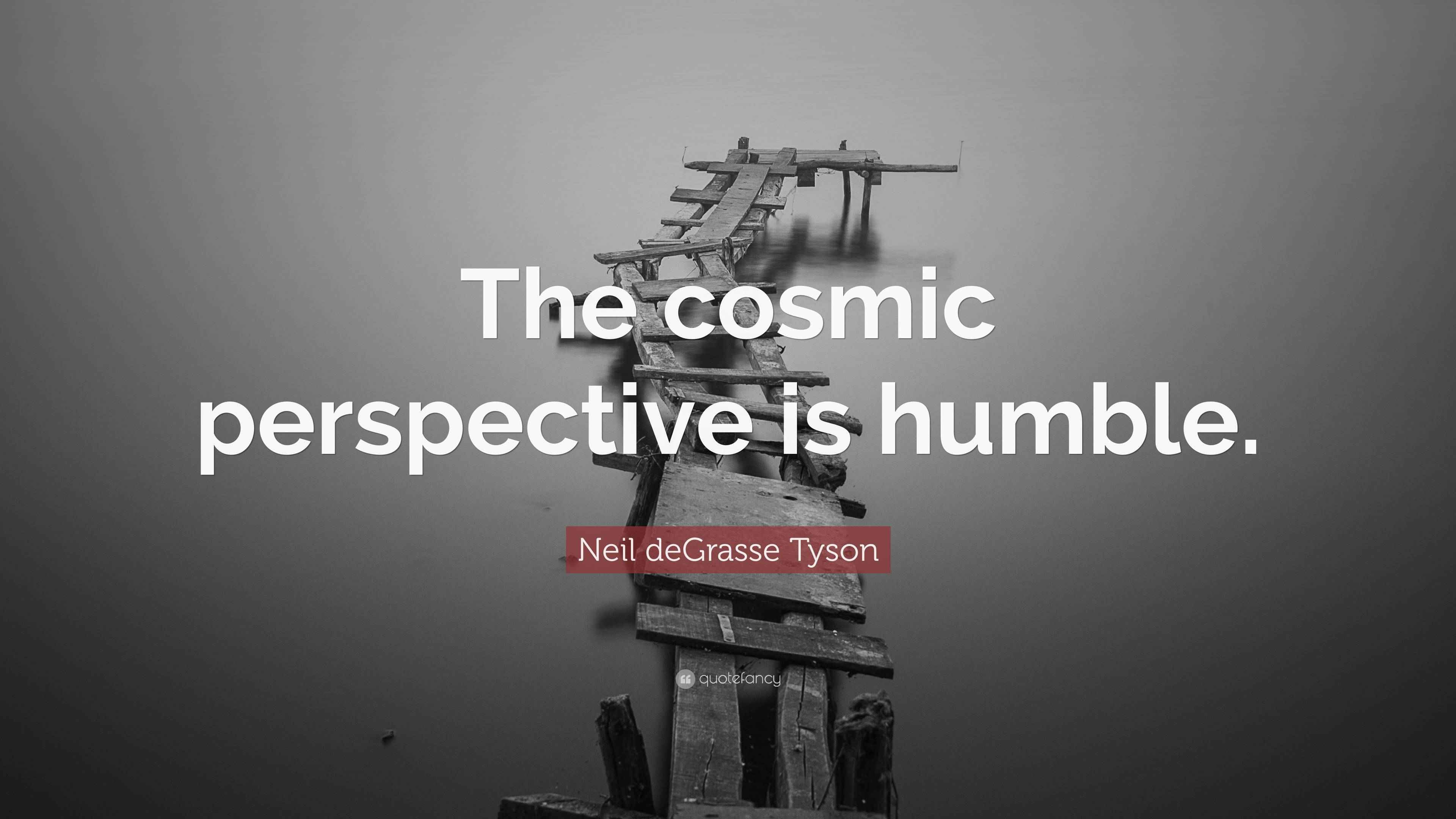 Neil deGrasse Tyson Quote: “The cosmic perspective is humble.”