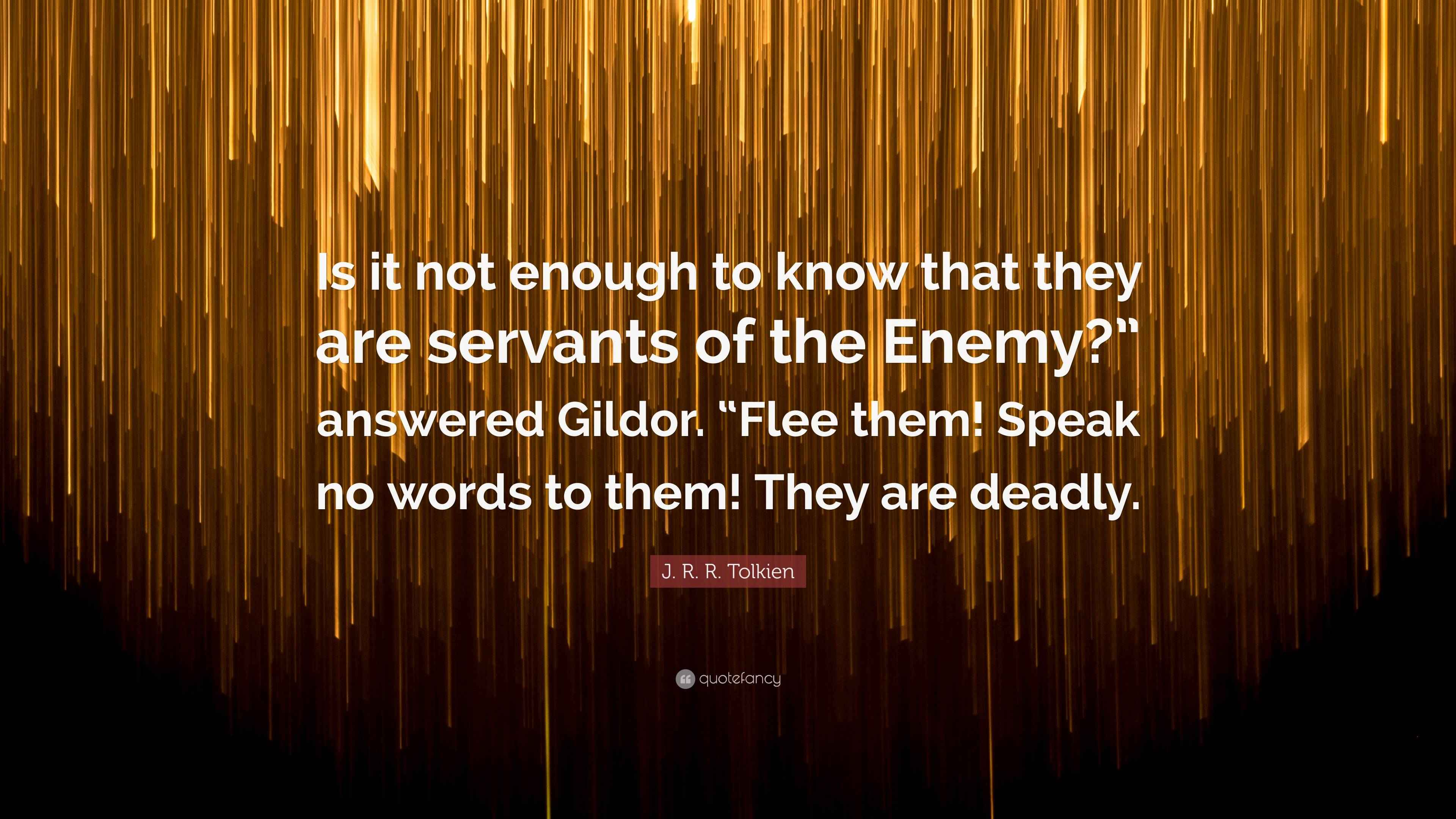 J. R. R. Tolkien Quote: “Is it not enough to know that they are ...
